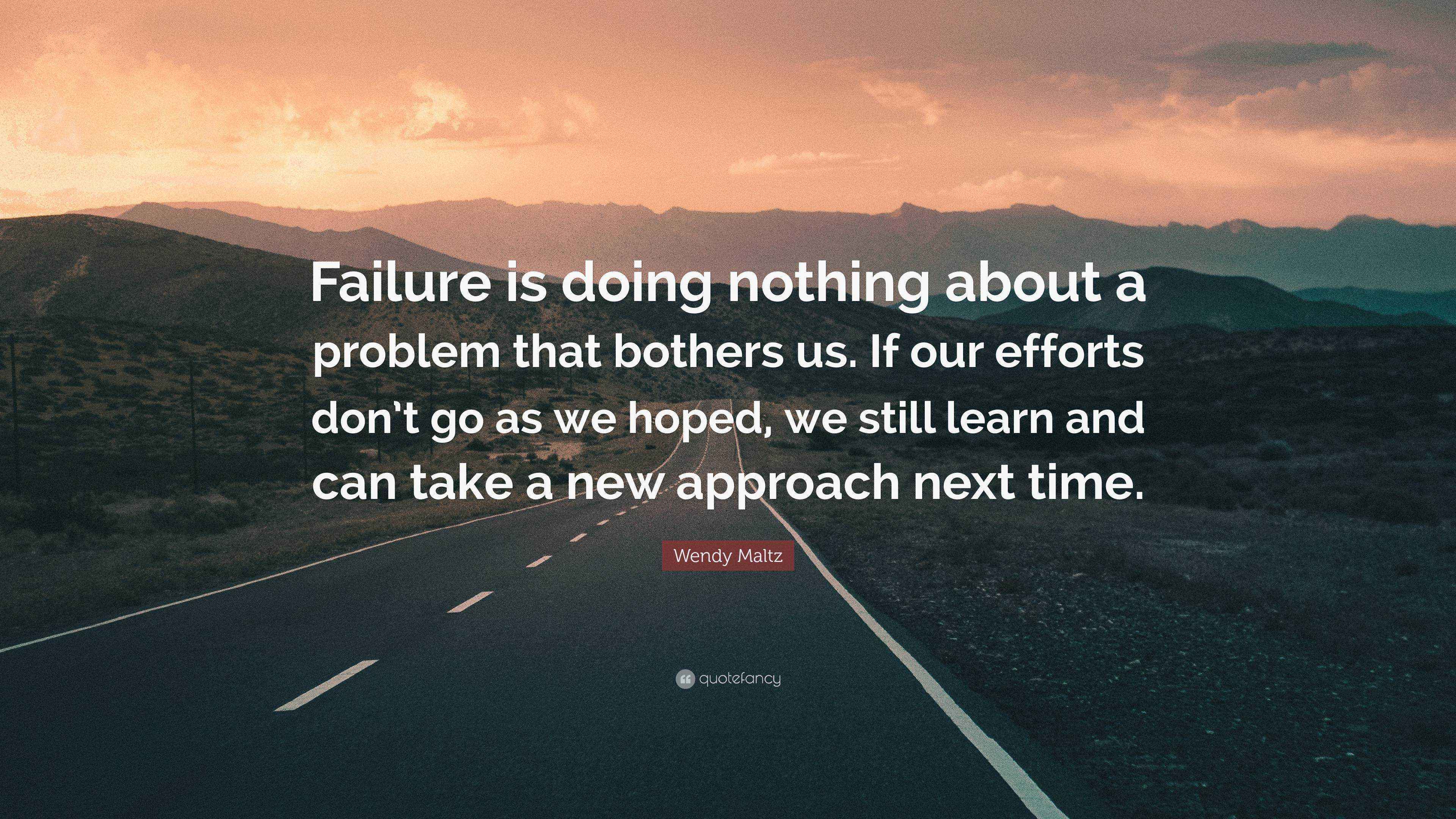 Wendy Maltz Quote: “Failure is doing nothing about a problem that ...