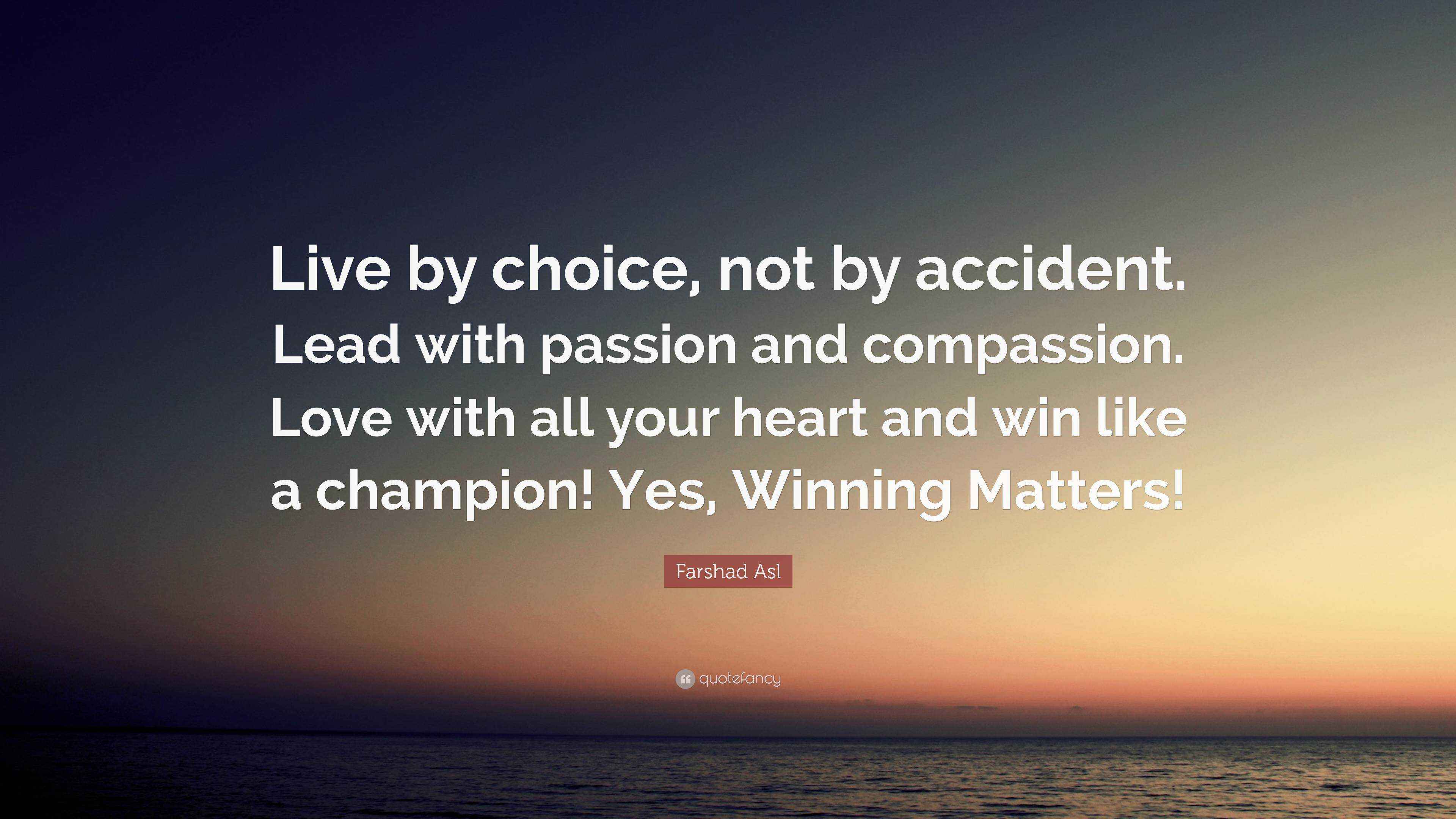 Farshad Asl Quote: “Live by choice, not by accident. Lead with passion ...
