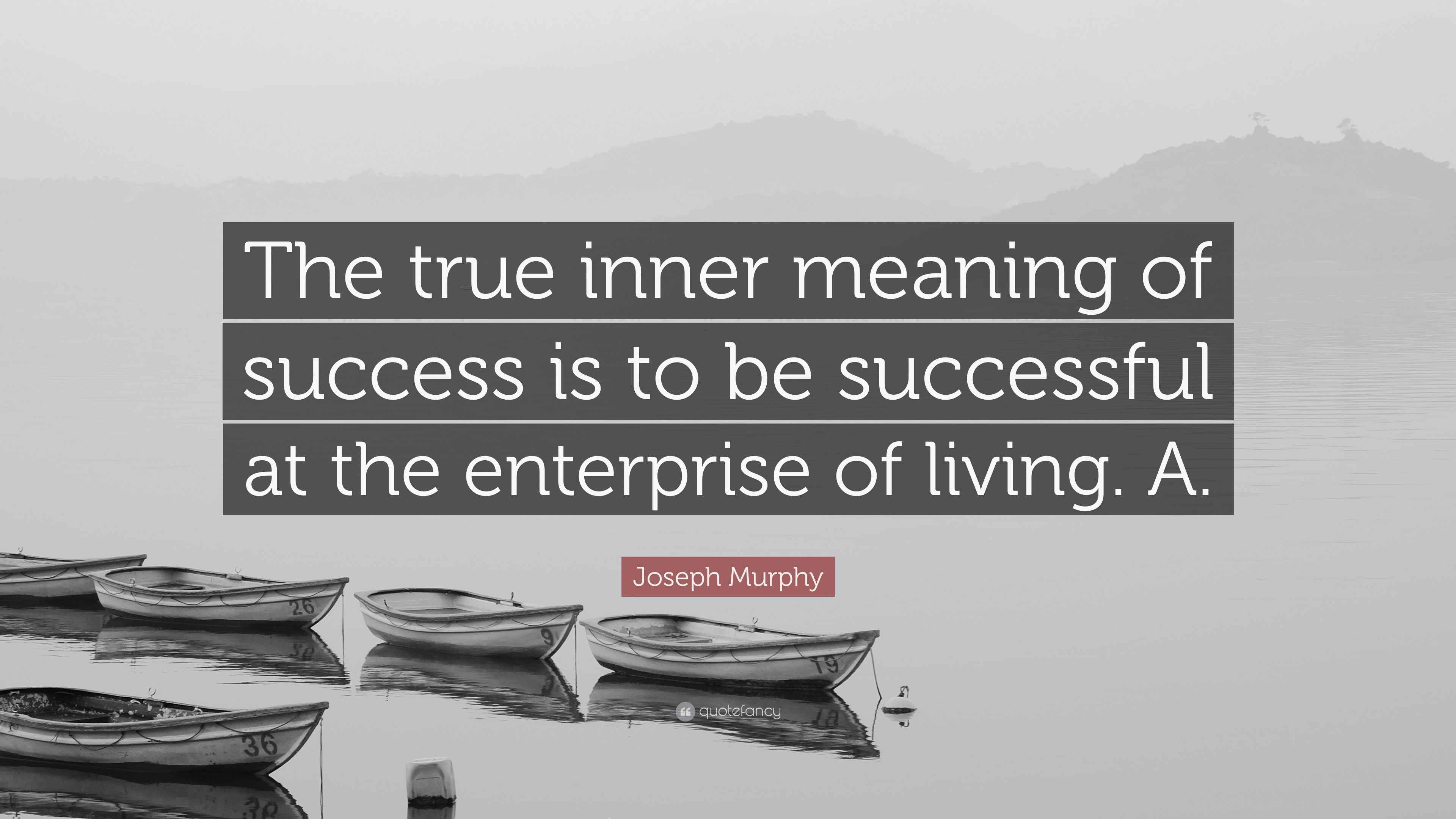 Joseph Murphy Quote: “The true inner meaning of success is to be ...