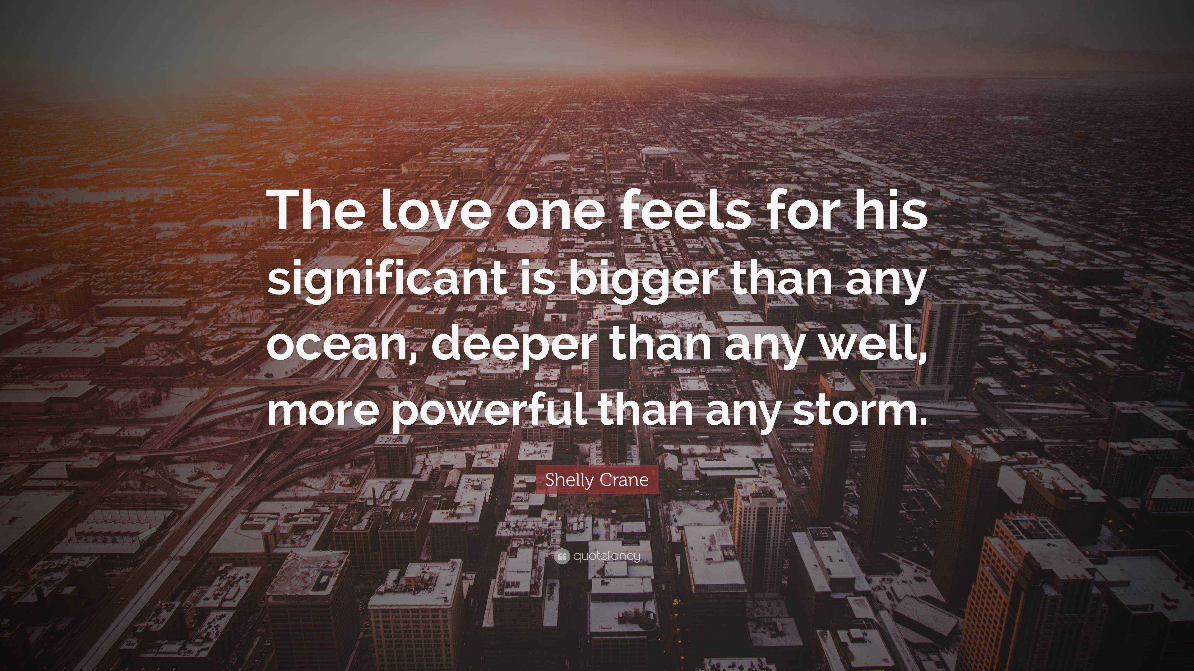 Shelly Crane Quote: “The love one feels for his significant is bigger ...