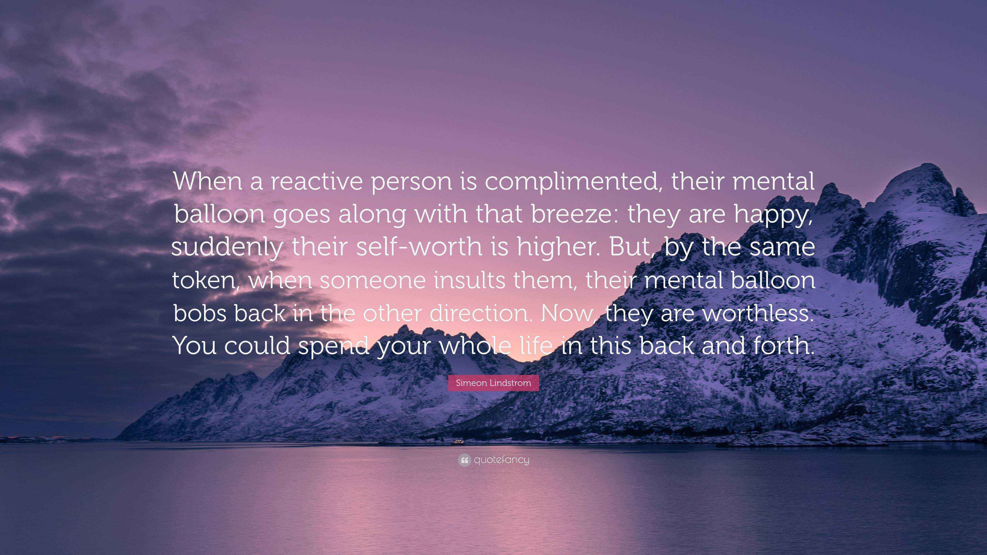 Simeon Lindstrom Quote: “When a reactive person is complimented, their ...