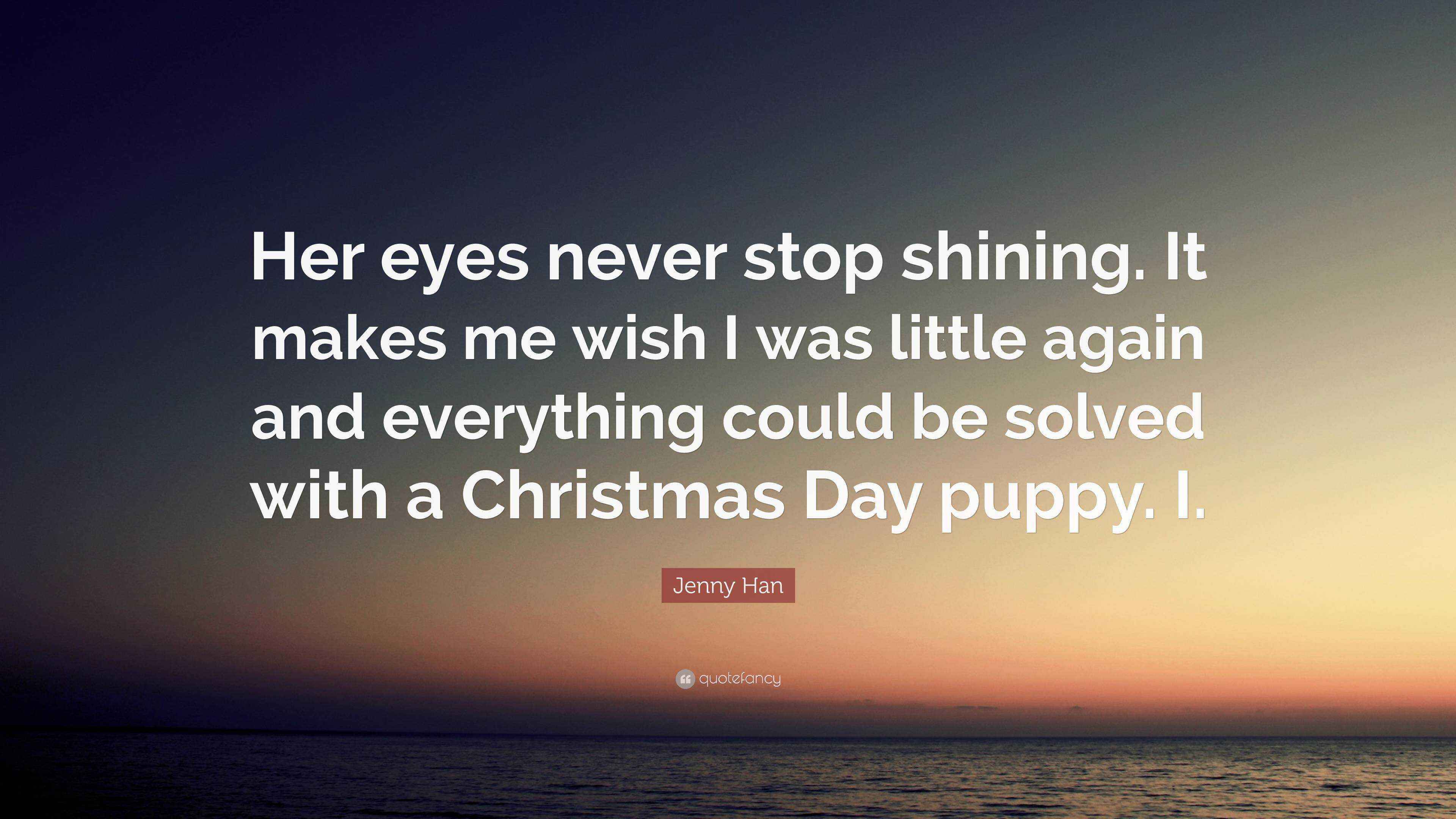 Jenny Han Quote: “Her eyes never stop shining. It makes me wish I was ...