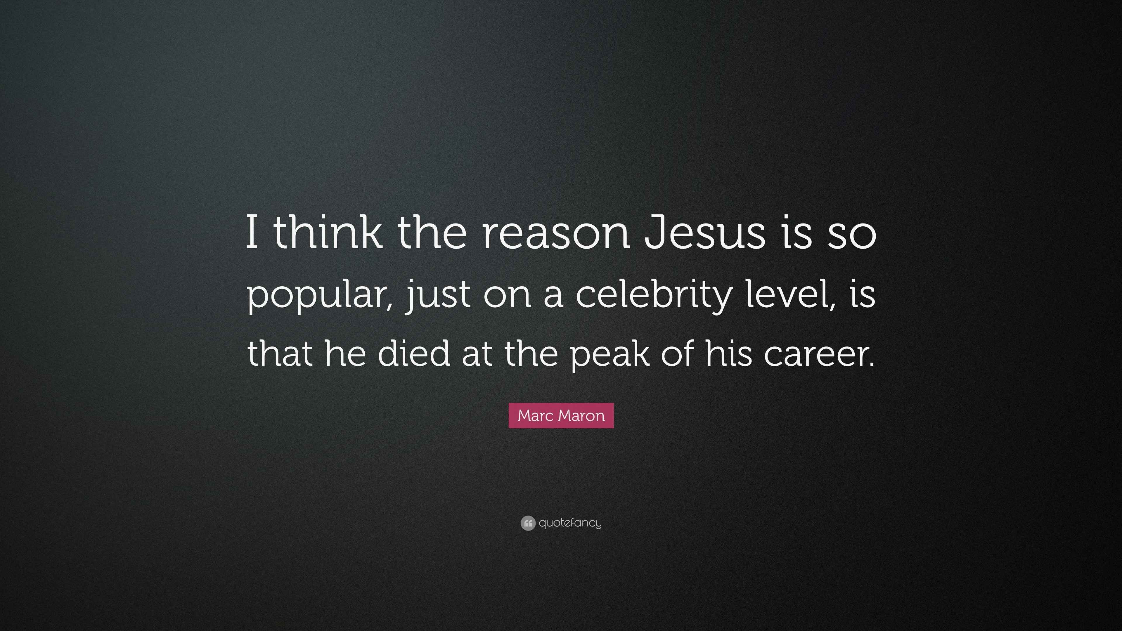 Marc Maron Quote: “I think the reason Jesus is so popular, just on a ...