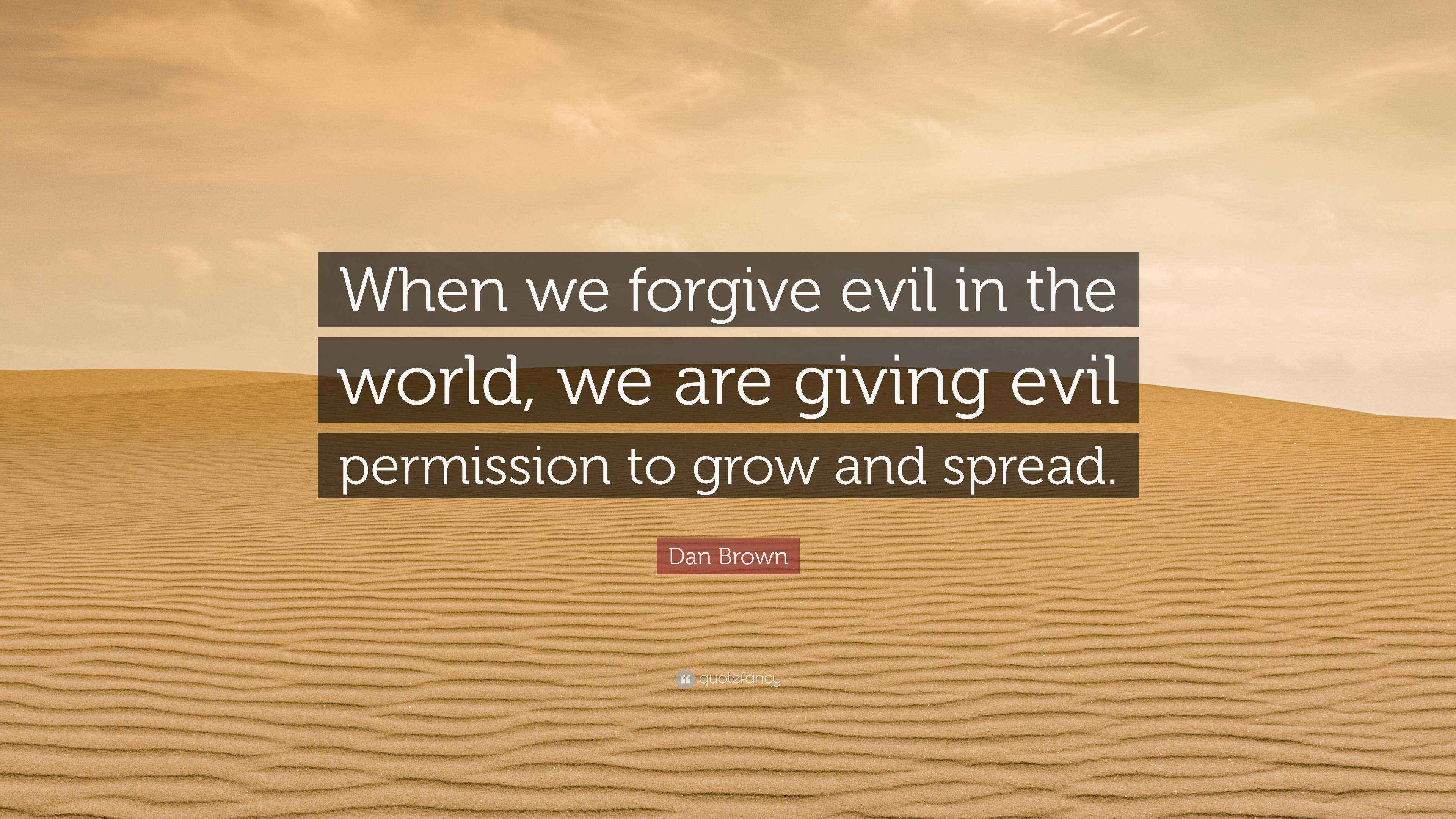 Dan Brown Quote: “When we forgive evil in the world, we are giving evil ...