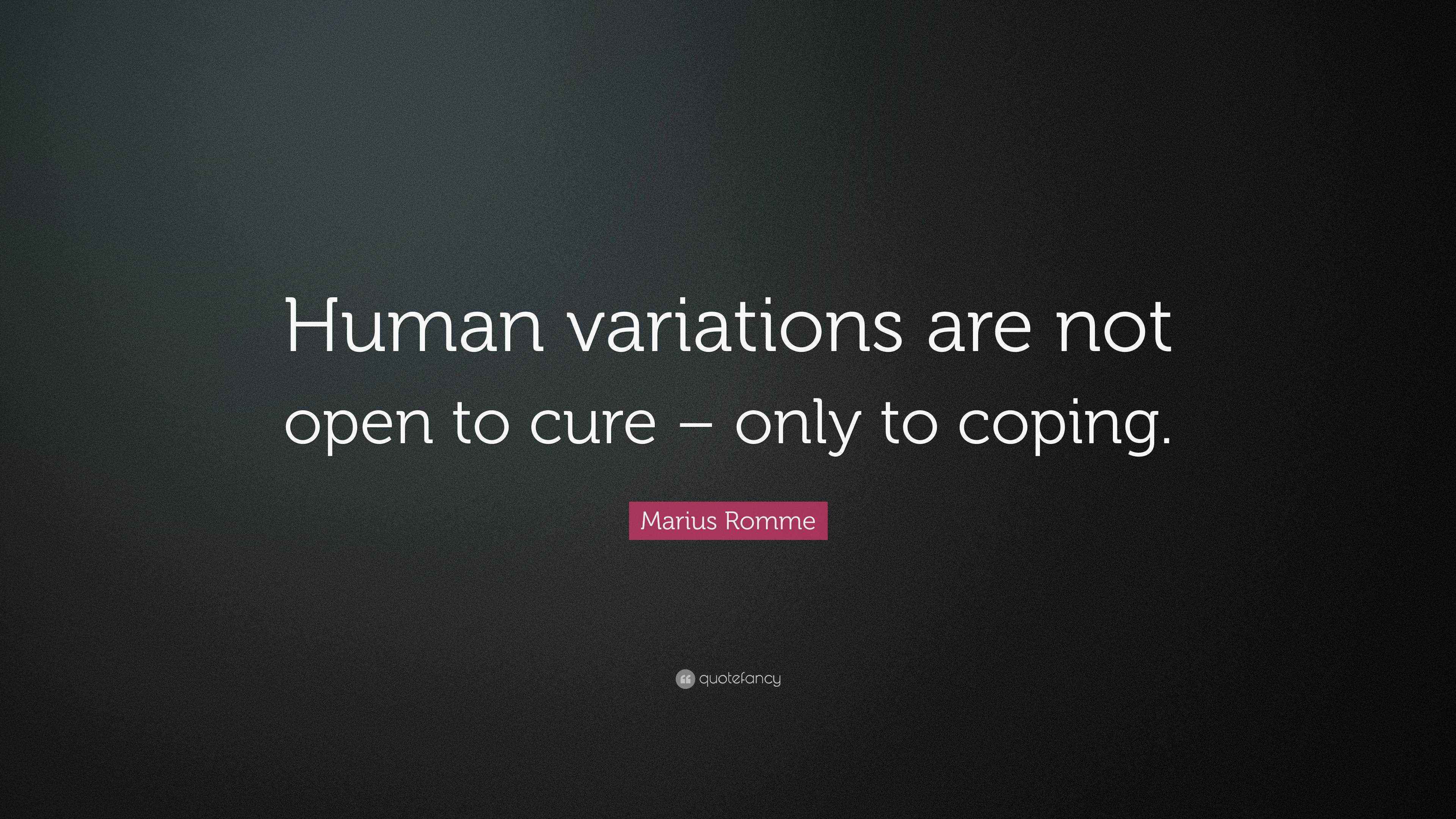 Marius Romme Quote: “Human variations are not open to cure – only to ...