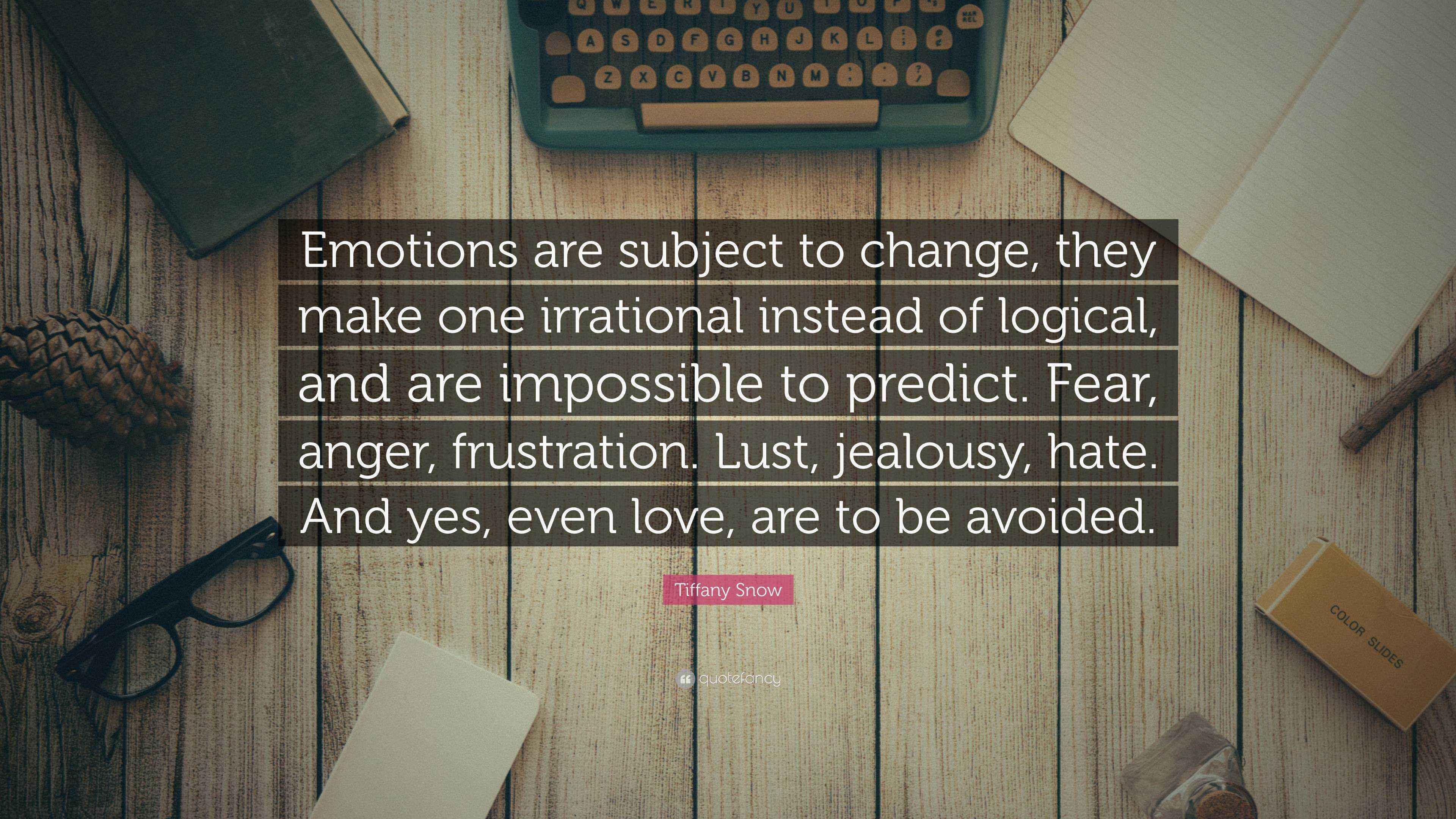 Tiffany Snow Quote: “Emotions are subject to change, they make one ...