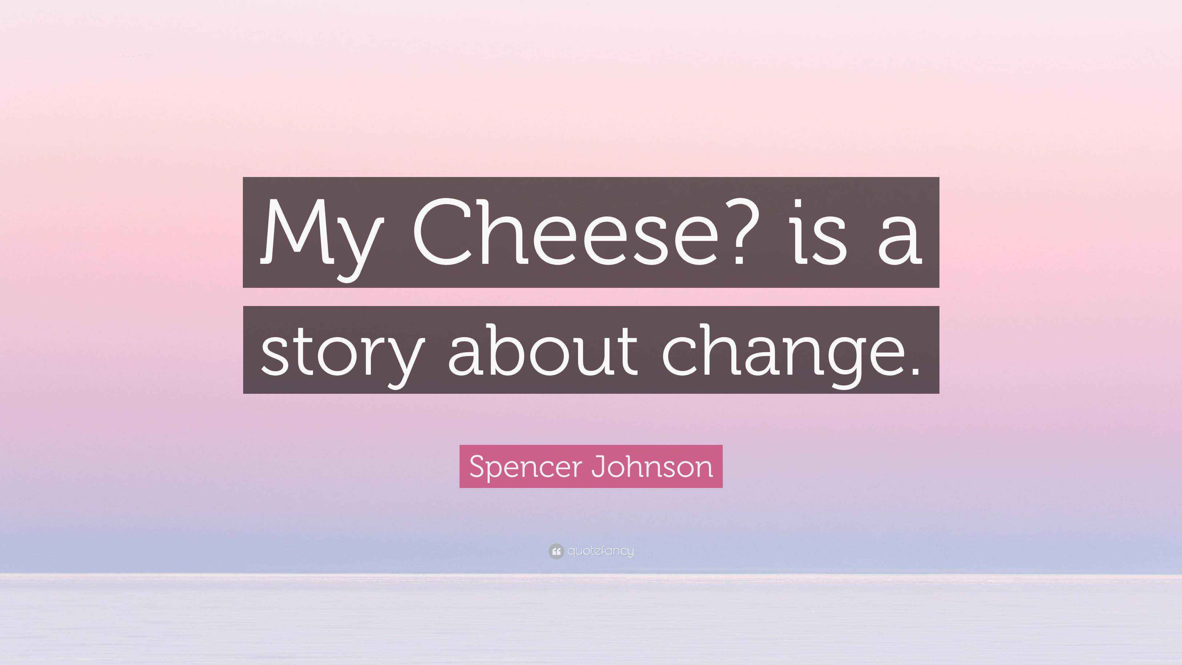 Spencer Johnson Quote: “My Cheese? is a story about change.”