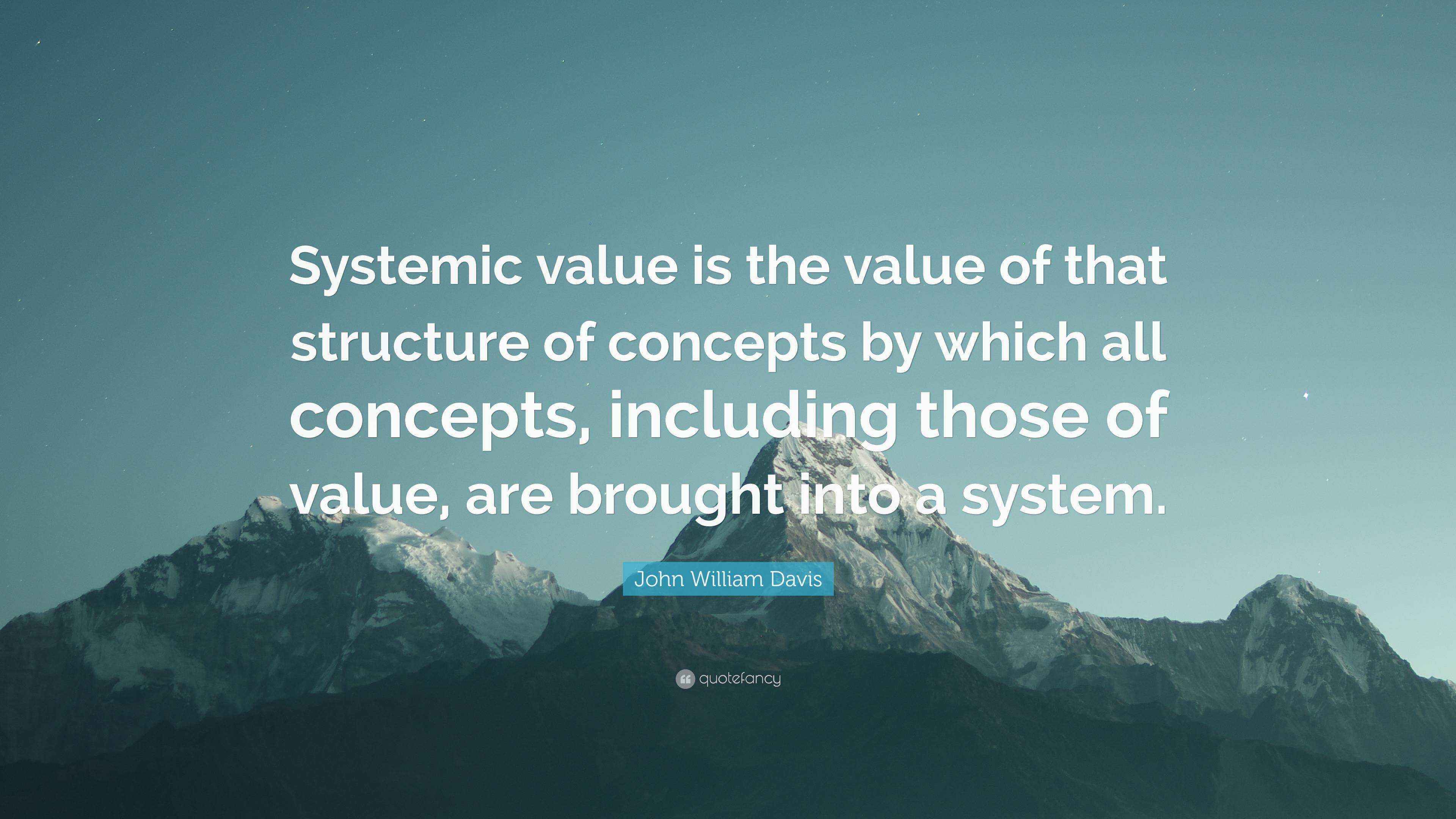 John William Davis Quote: “Systemic value is the value of that ...