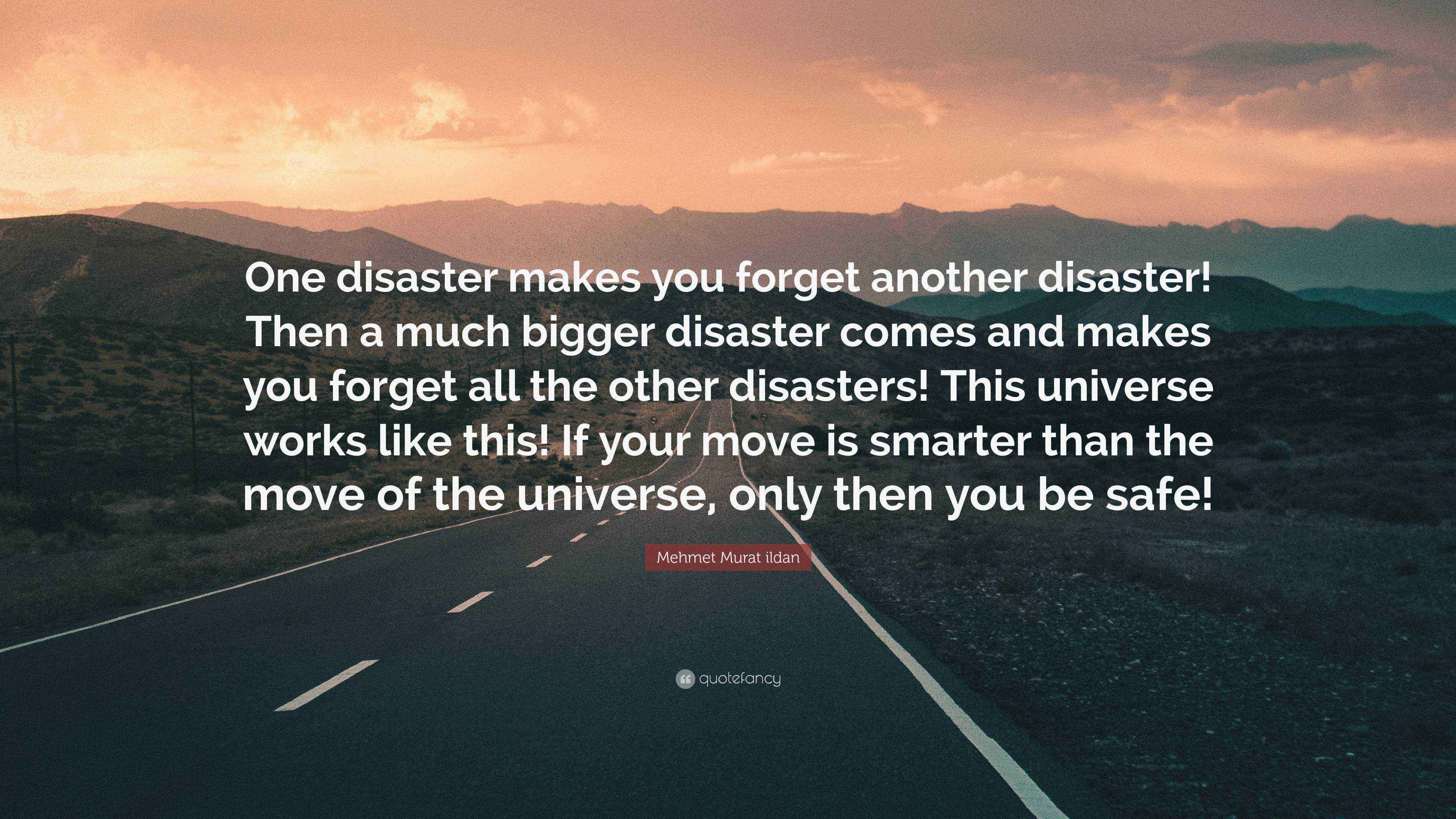 Mehmet Murat ildan Quote: “One disaster makes you forget another ...