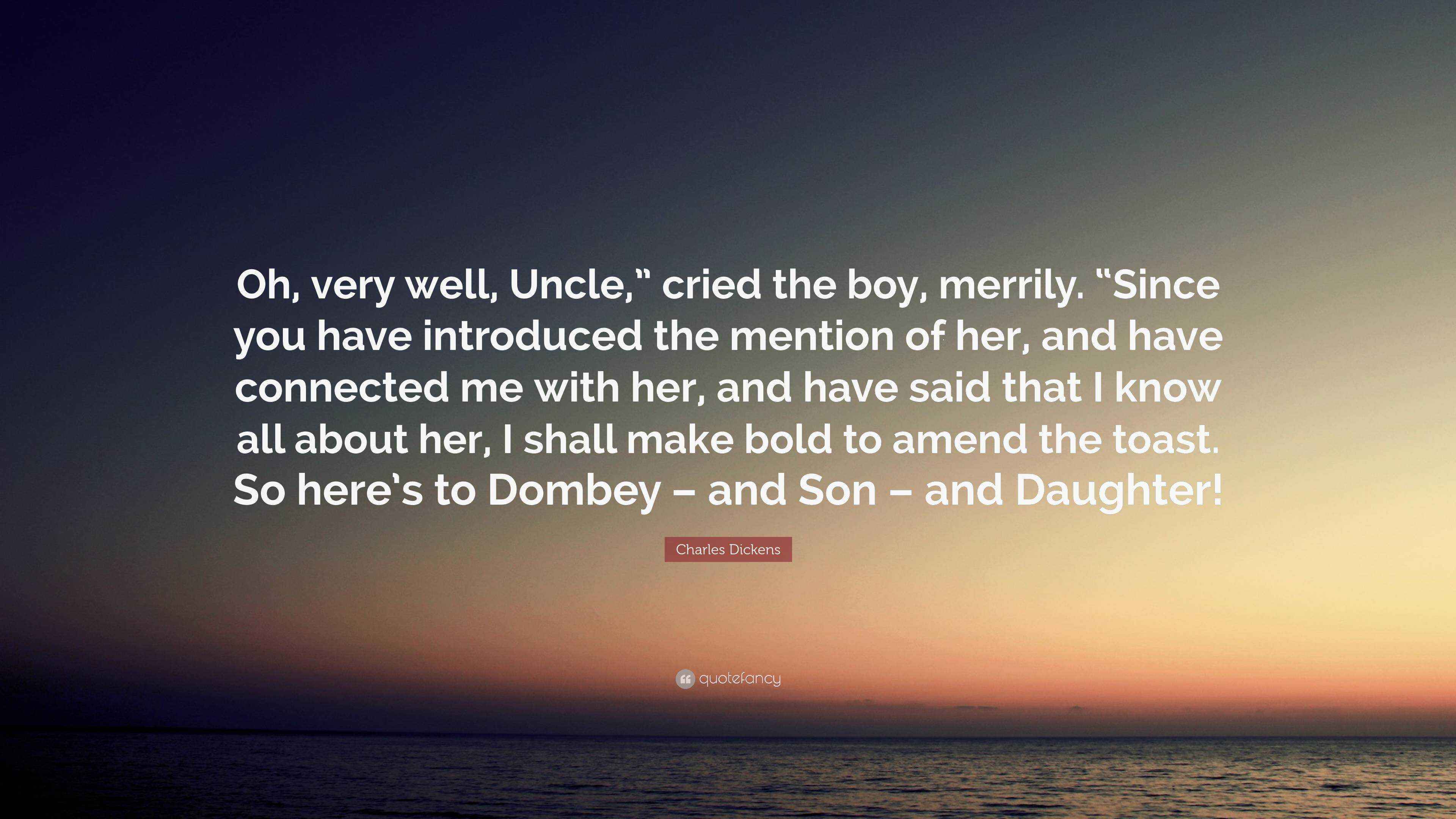 Charles Dickens Quote: “Oh, very well, Uncle,” cried the boy, merrily ...