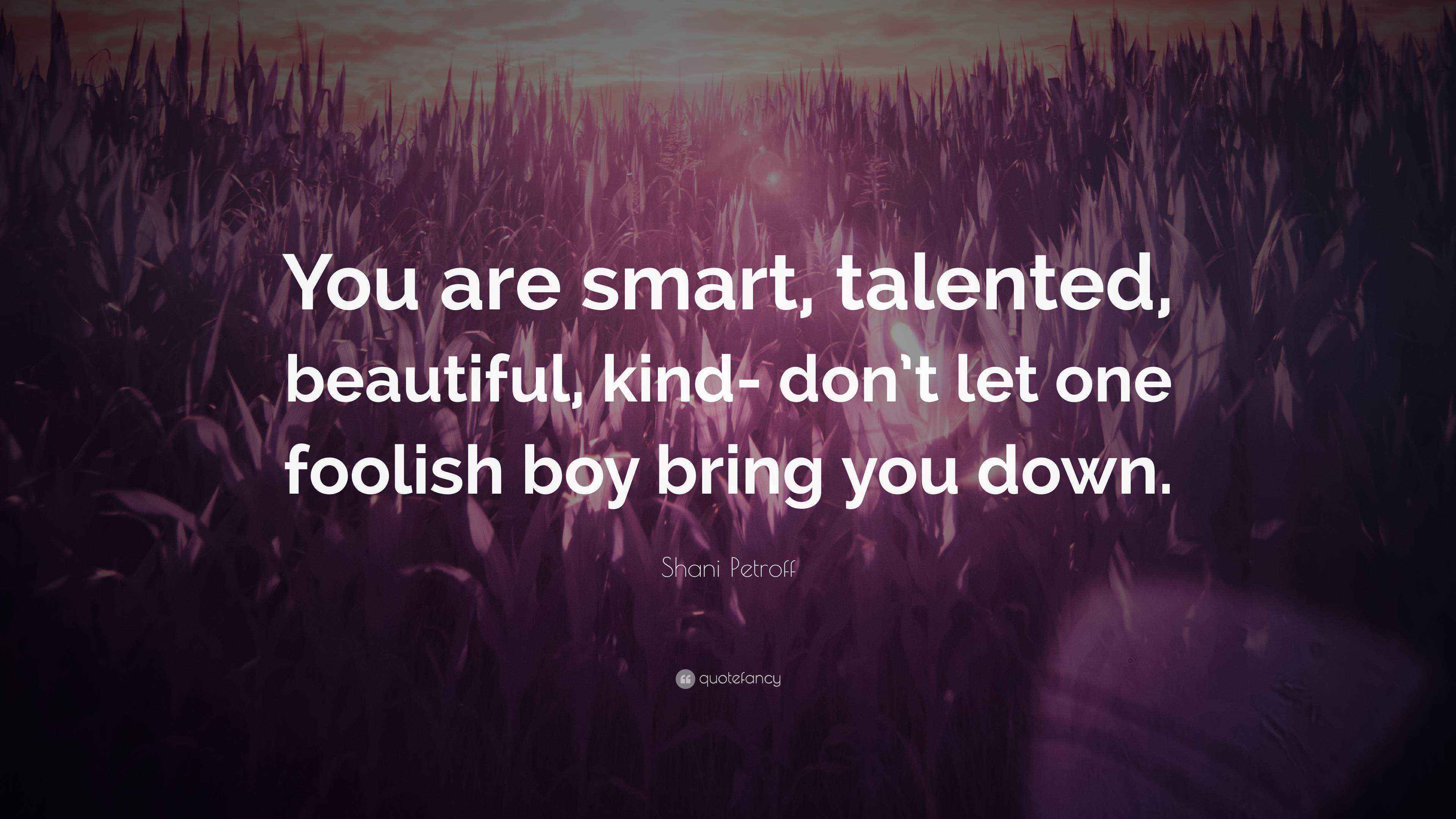 Shani Petroff Quote: “You are smart, talented, beautiful, kind- don’t ...