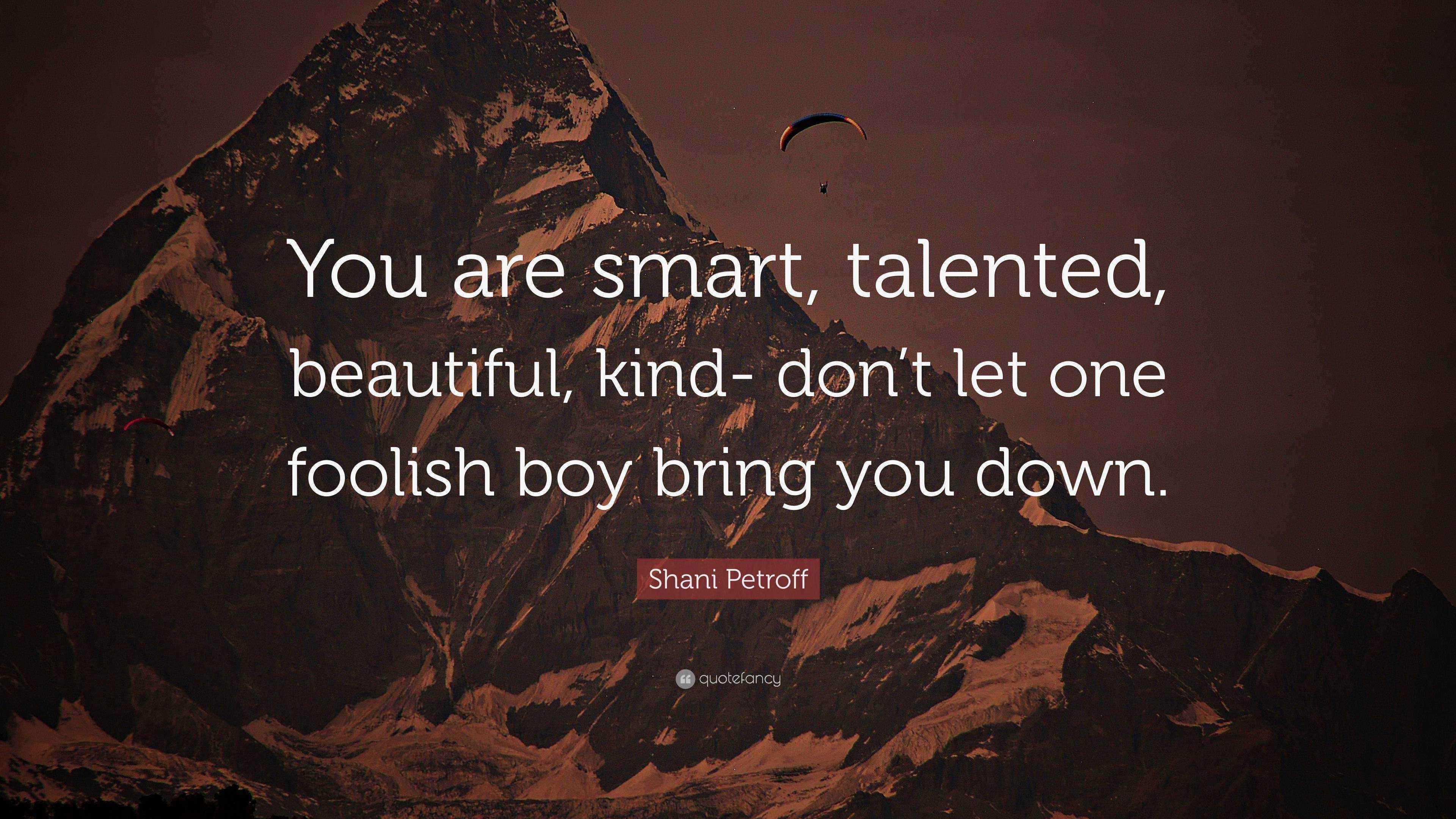 Shani Petroff Quote: “You are smart, talented, beautiful, kind- don’t ...