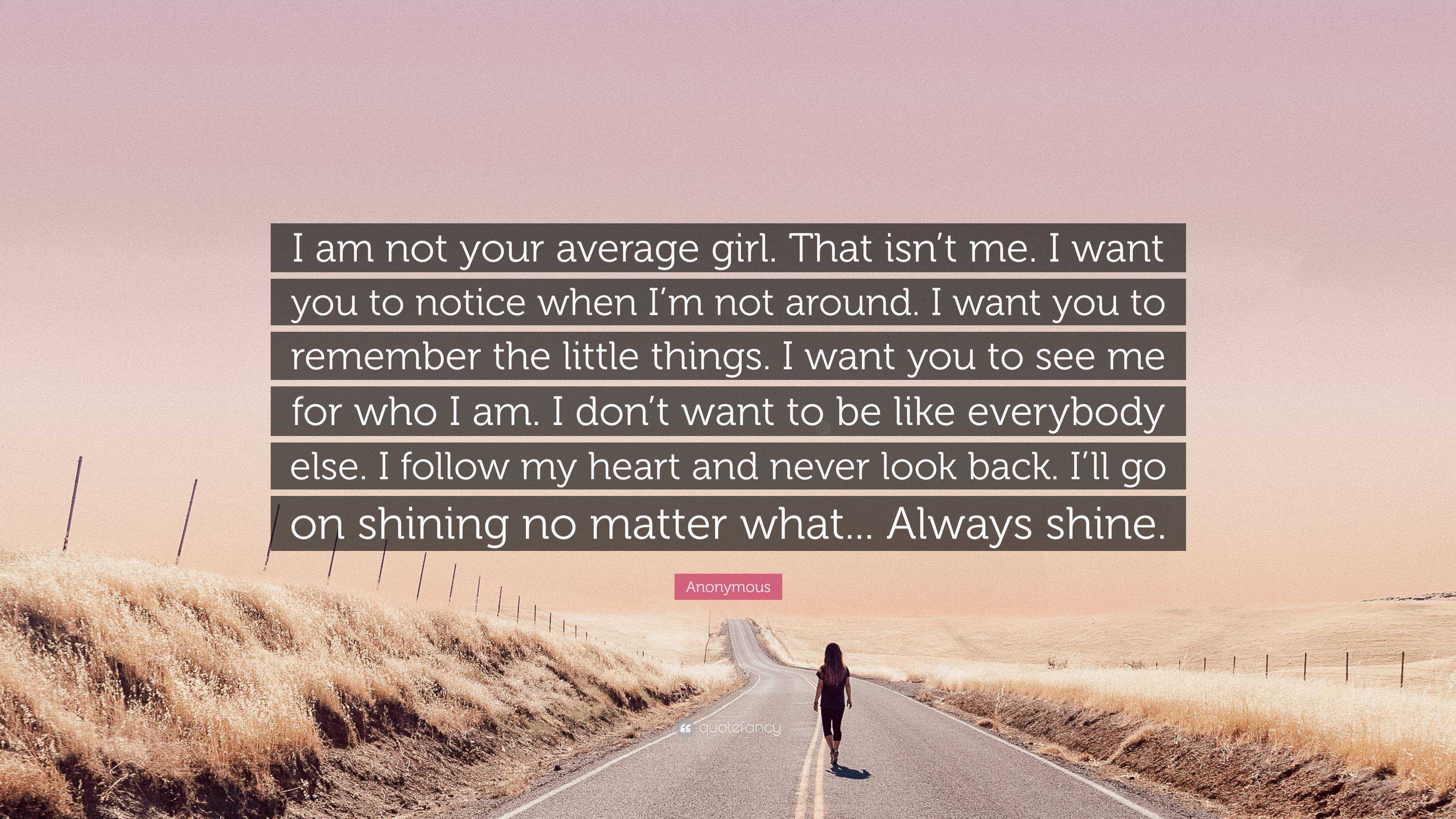 Anonymous Quote: “I am not your average girl. That isn’t me. I want you ...