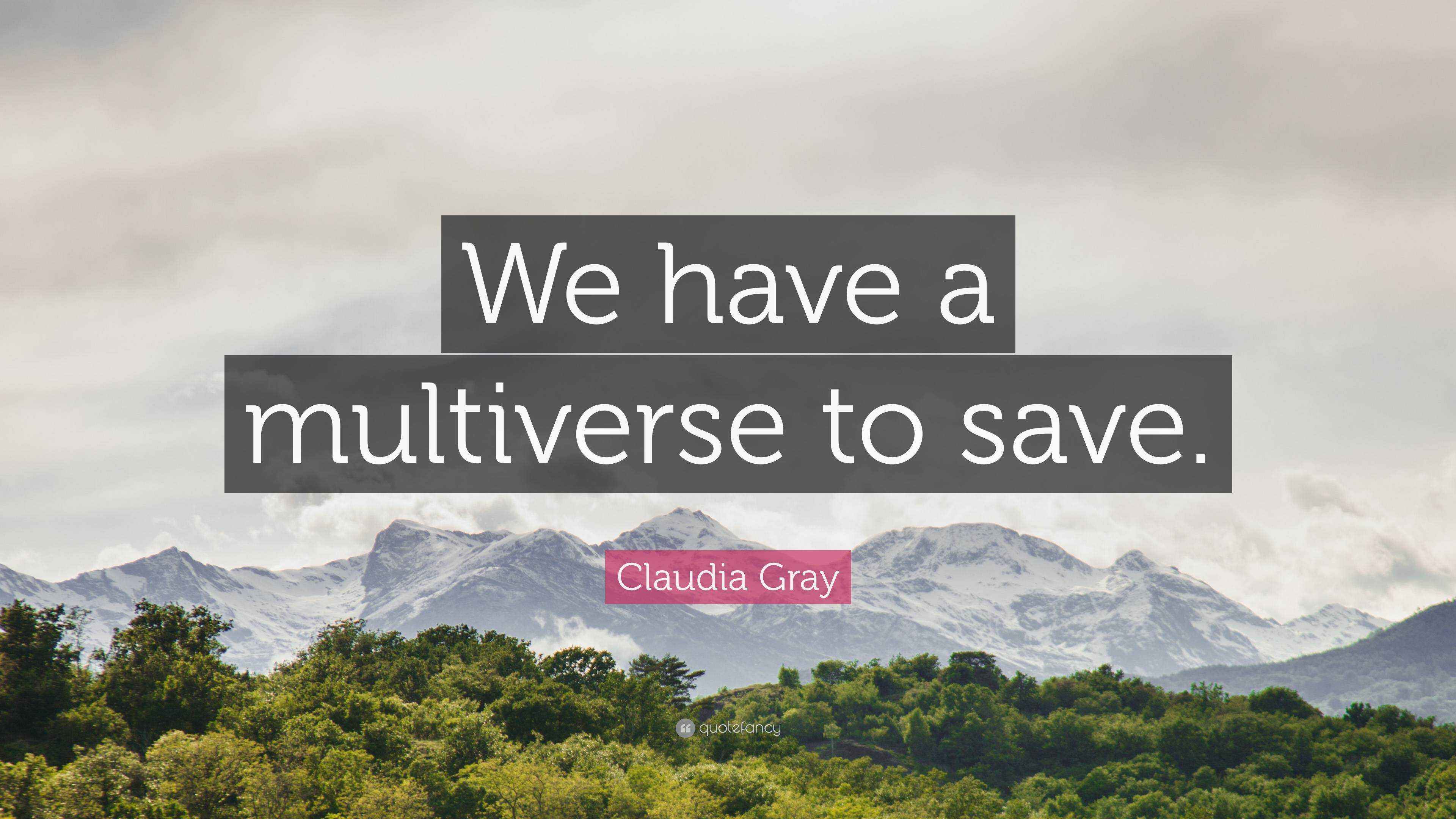 Claudia Gray Quote: “We have a multiverse to save.”