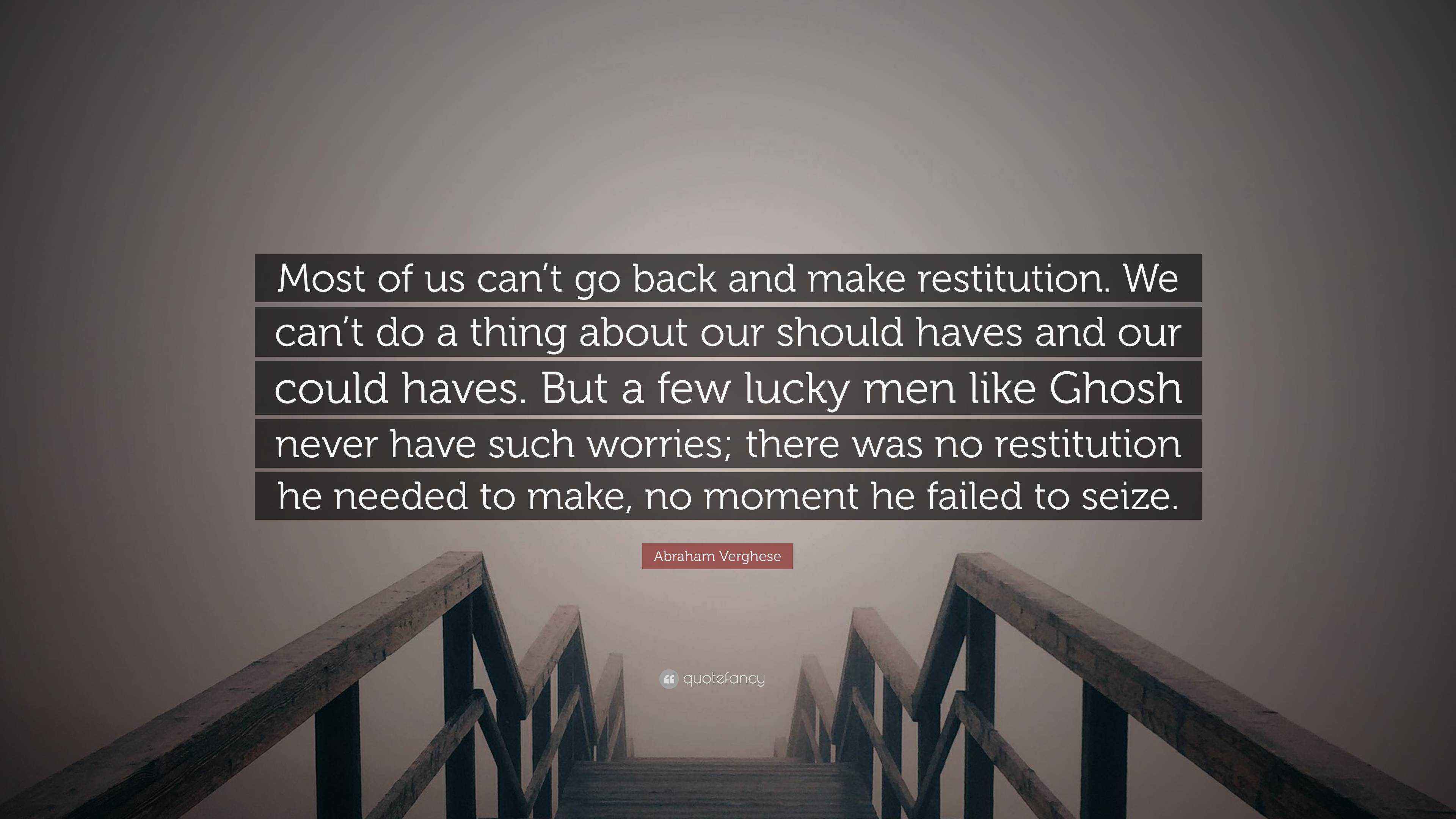 Abraham Verghese Quote: “Most of us can’t go back and make restitution ...