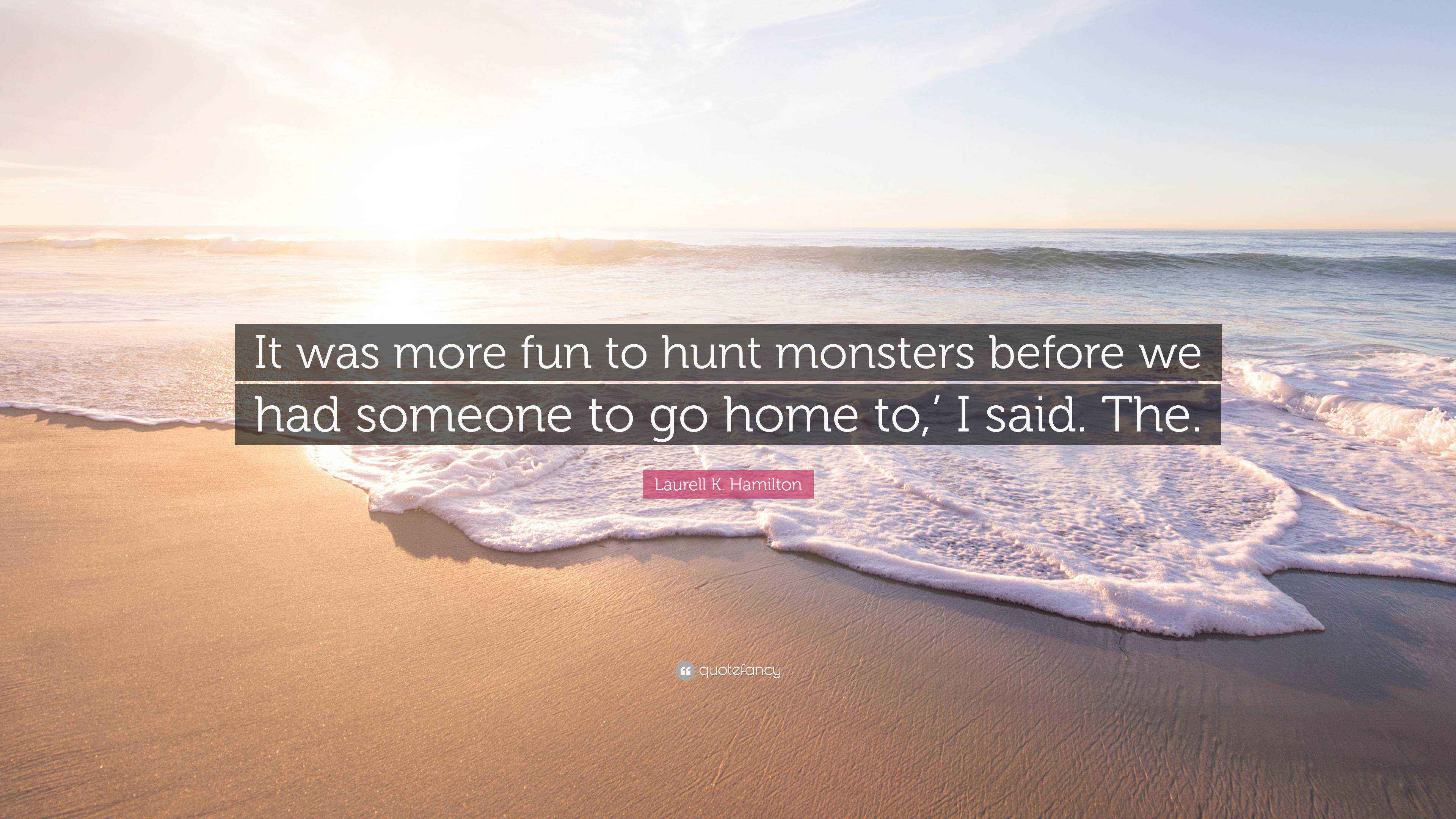 Laurell K. Hamilton Quote: “It was more fun to hunt monsters before we ...