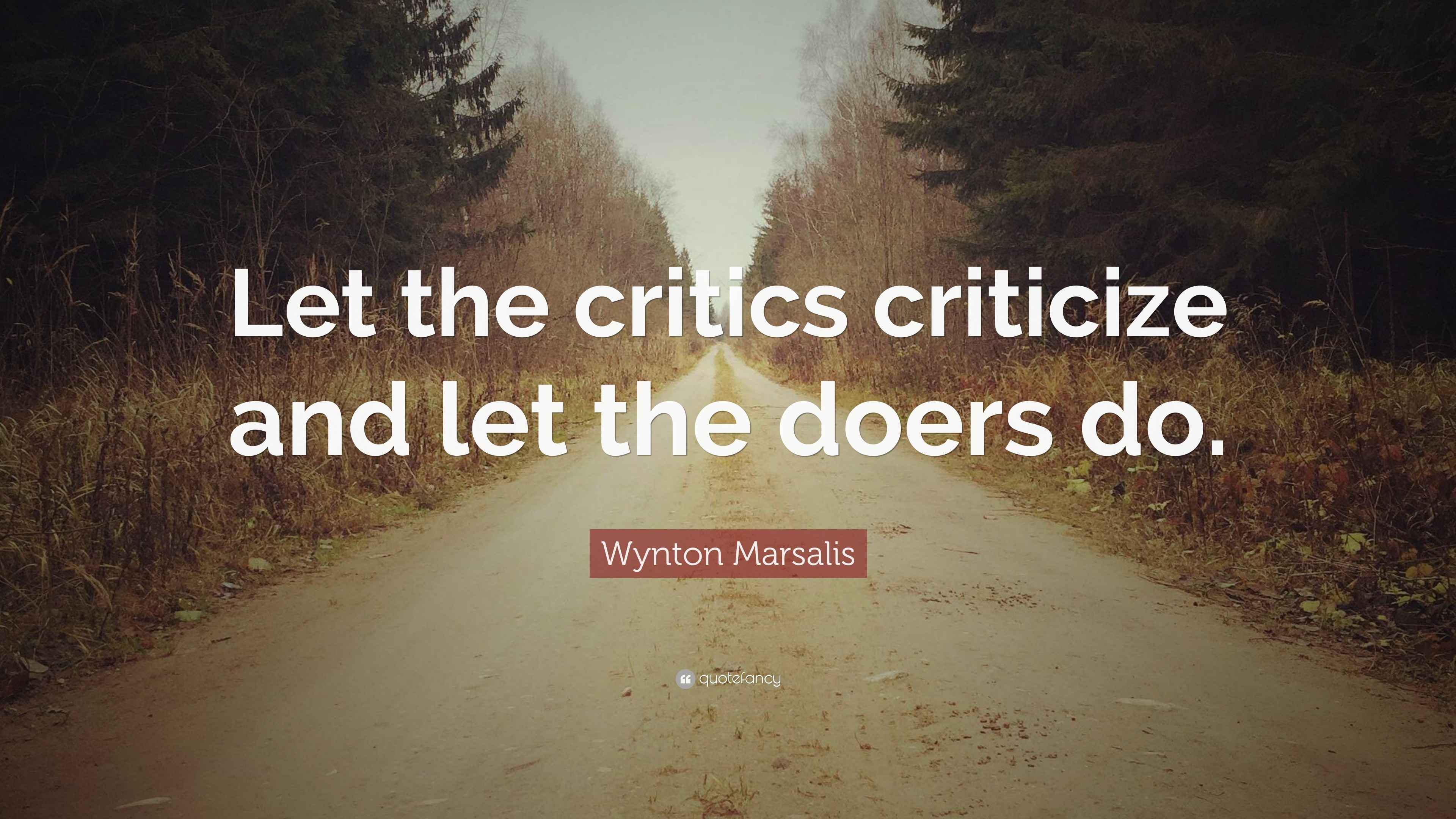 Wynton Marsalis Quote: “Let the critics criticize and let the doers do.”