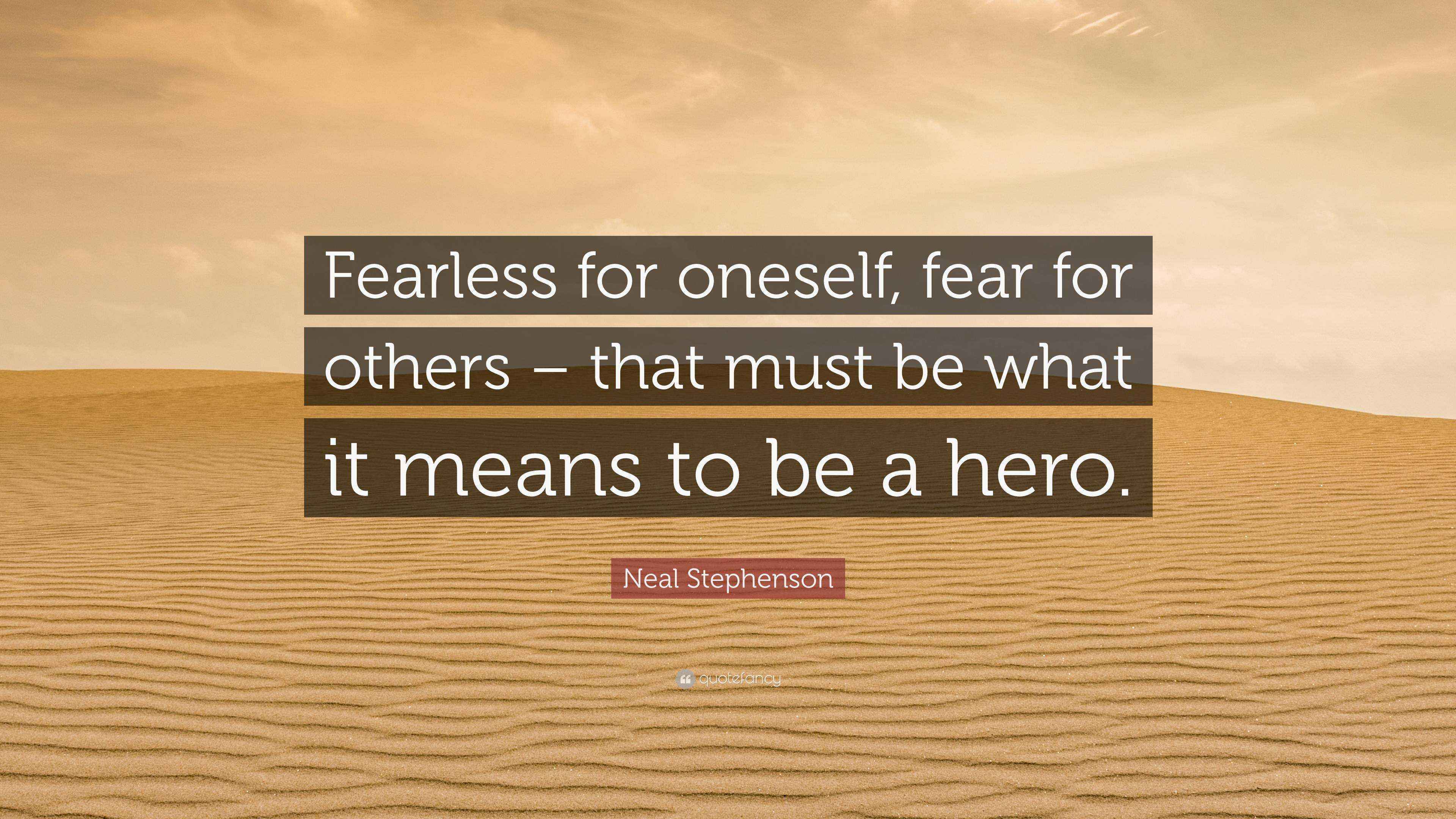 Neal Stephenson Quote: “Fearless for oneself, fear for others – that ...