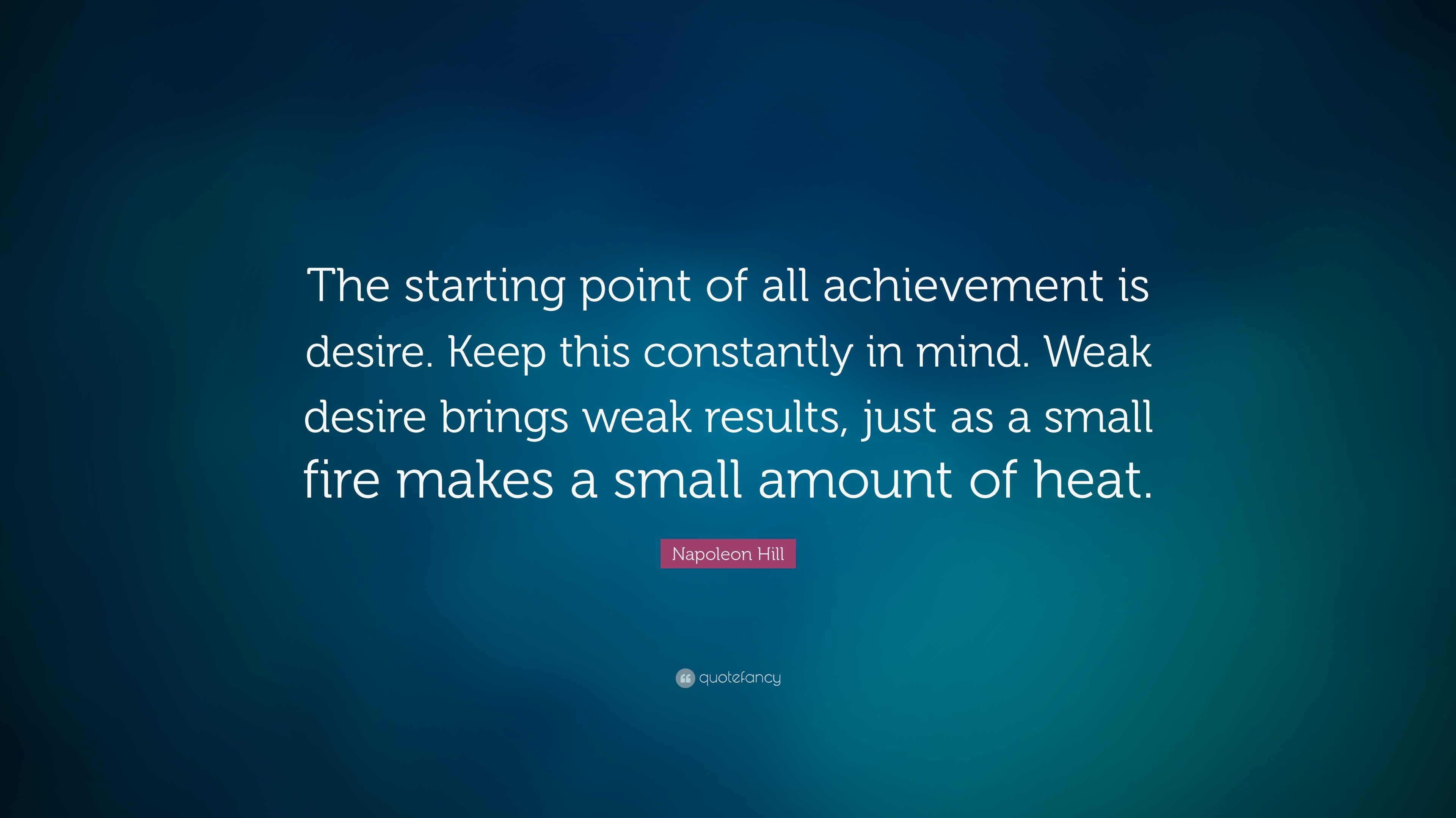 Napoleon Hill Quote: “The starting point of all achievement is desire ...