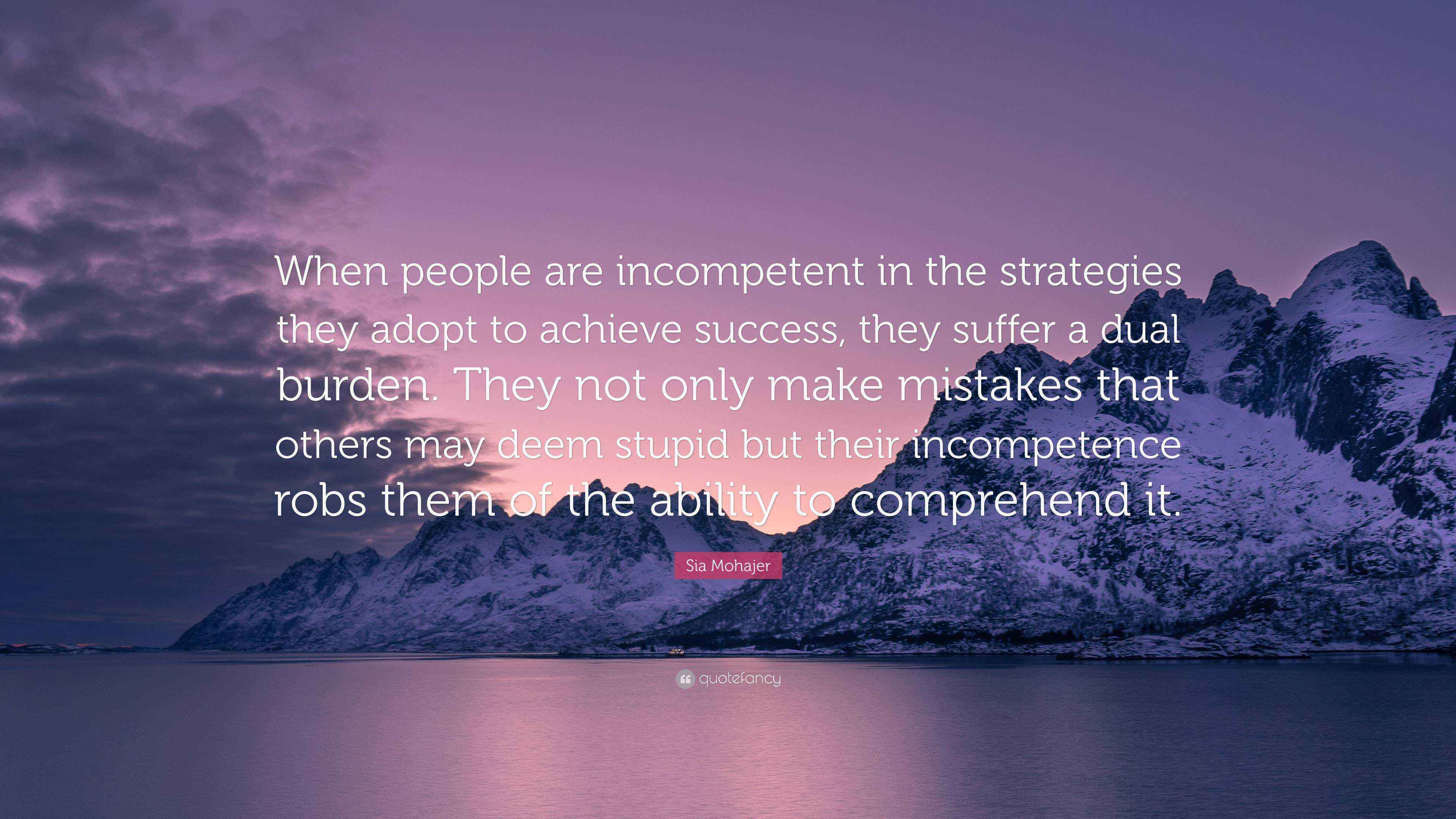 Sia Mohajer Quote: “When people are incompetent in the strategies they ...