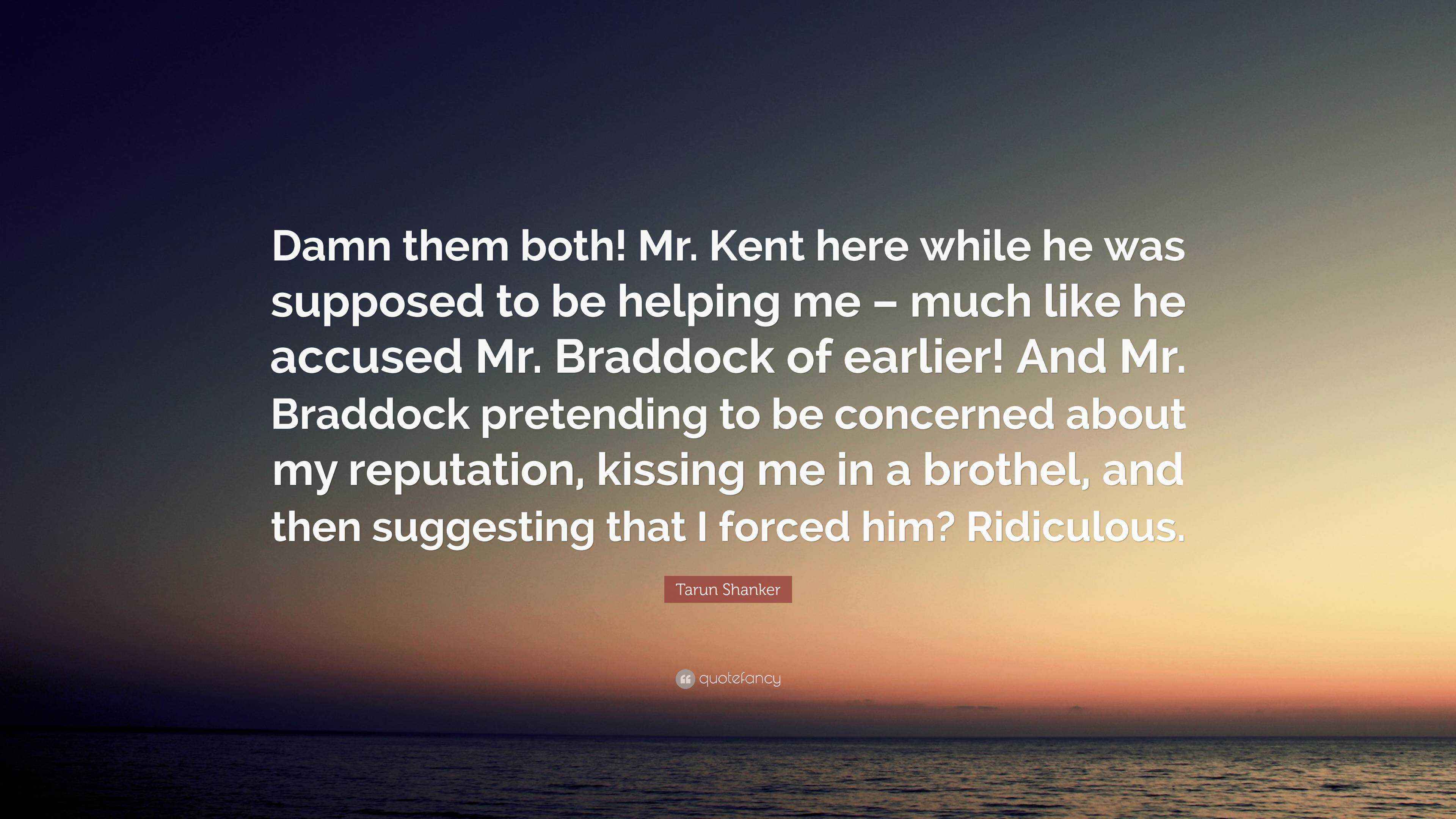 Tarun Shanker Quote: “Damn them both! Mr. Kent here while he was ...