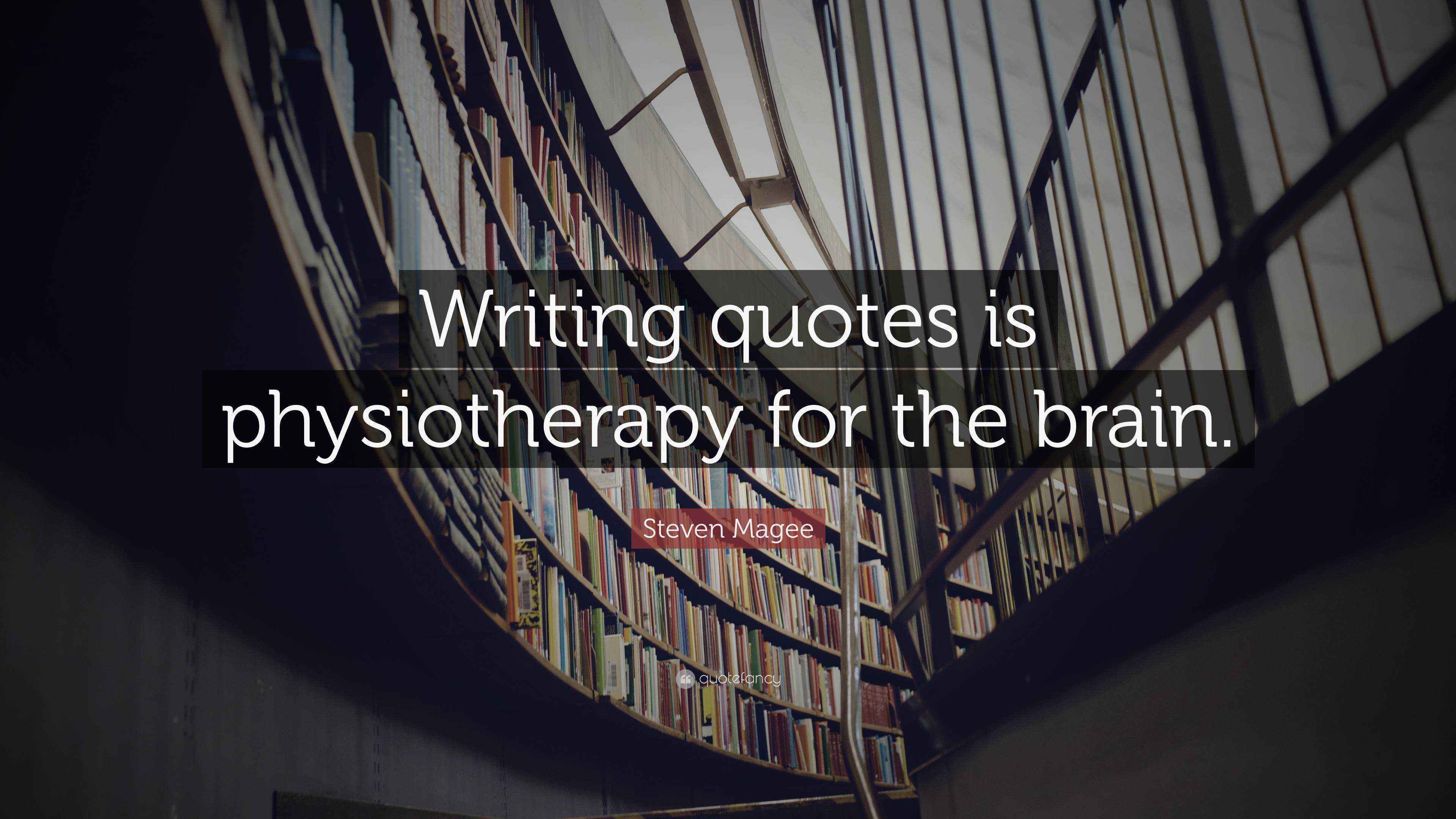 Steven Magee Quote: “Writing quotes is physiotherapy for the brain.”