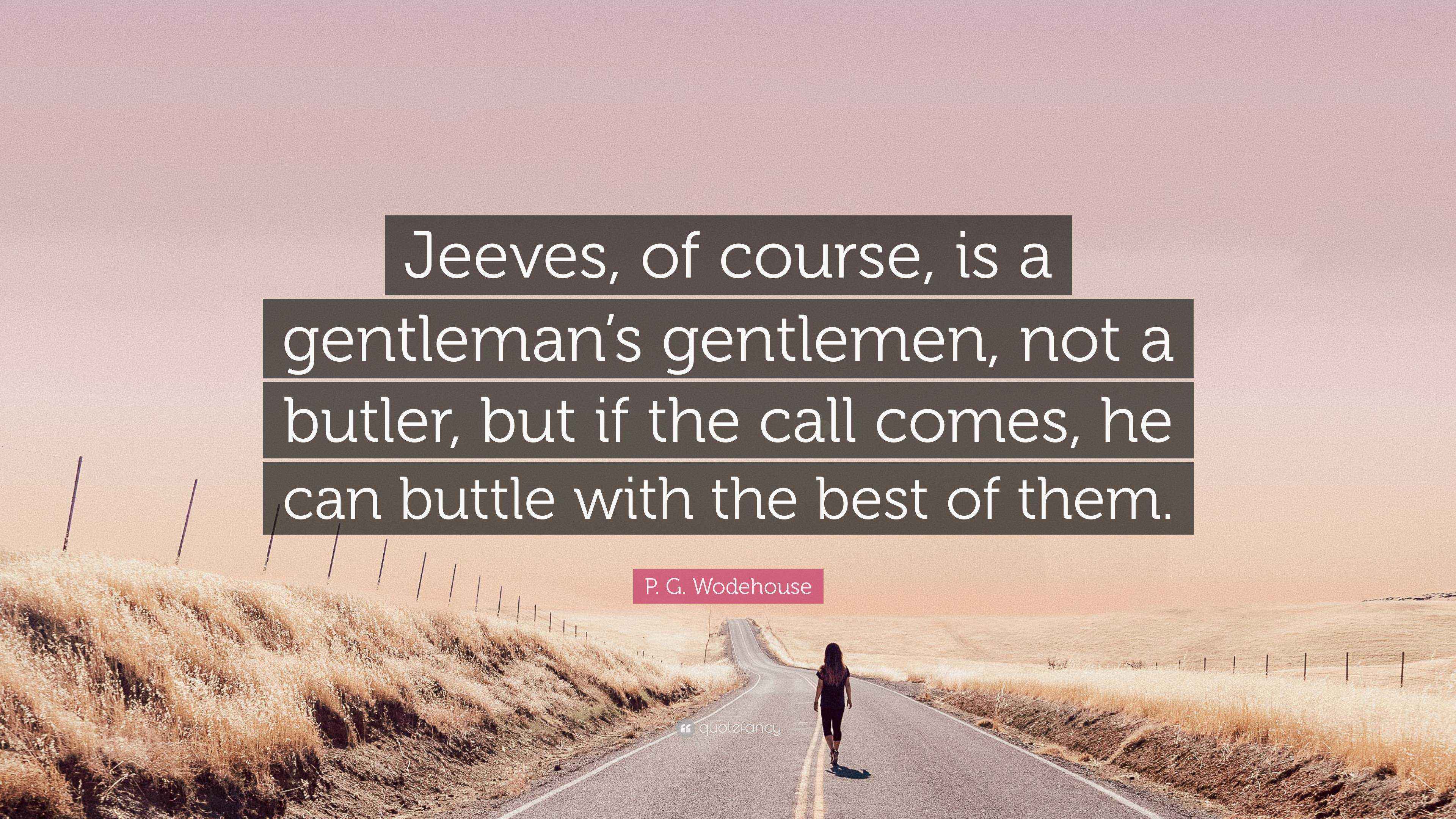 P. G. Wodehouse Quote: “Jeeves, of course, is a gentleman’s gentlemen ...