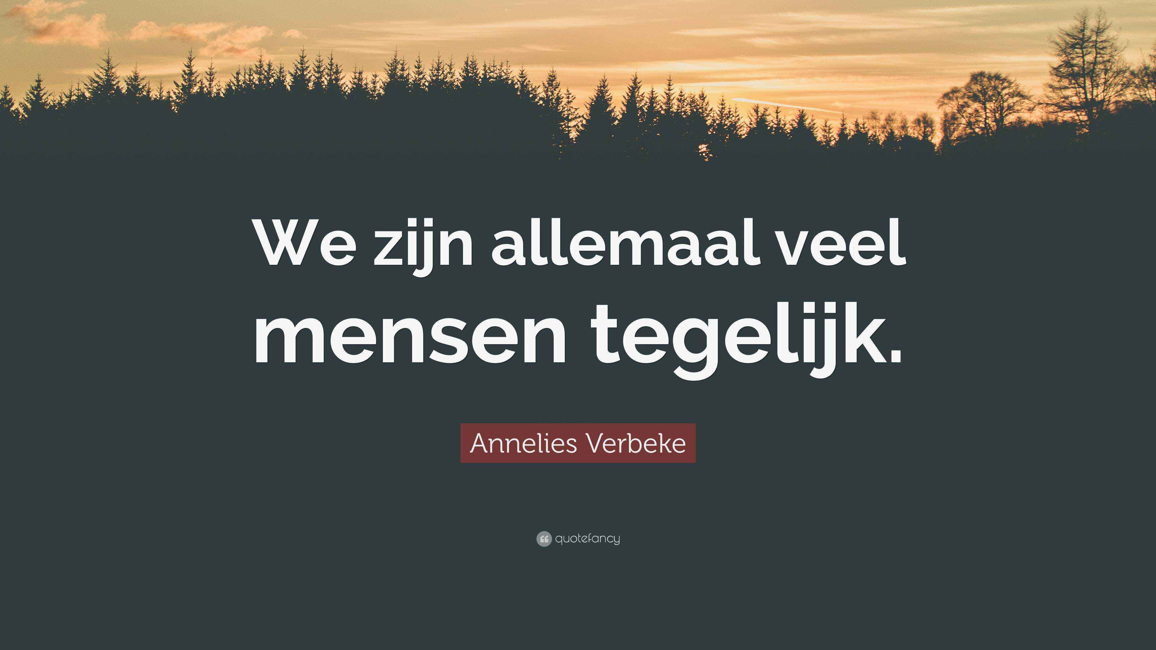 Annelies Verbeke Quote: “We zijn allemaal veel mensen tegelijk.”