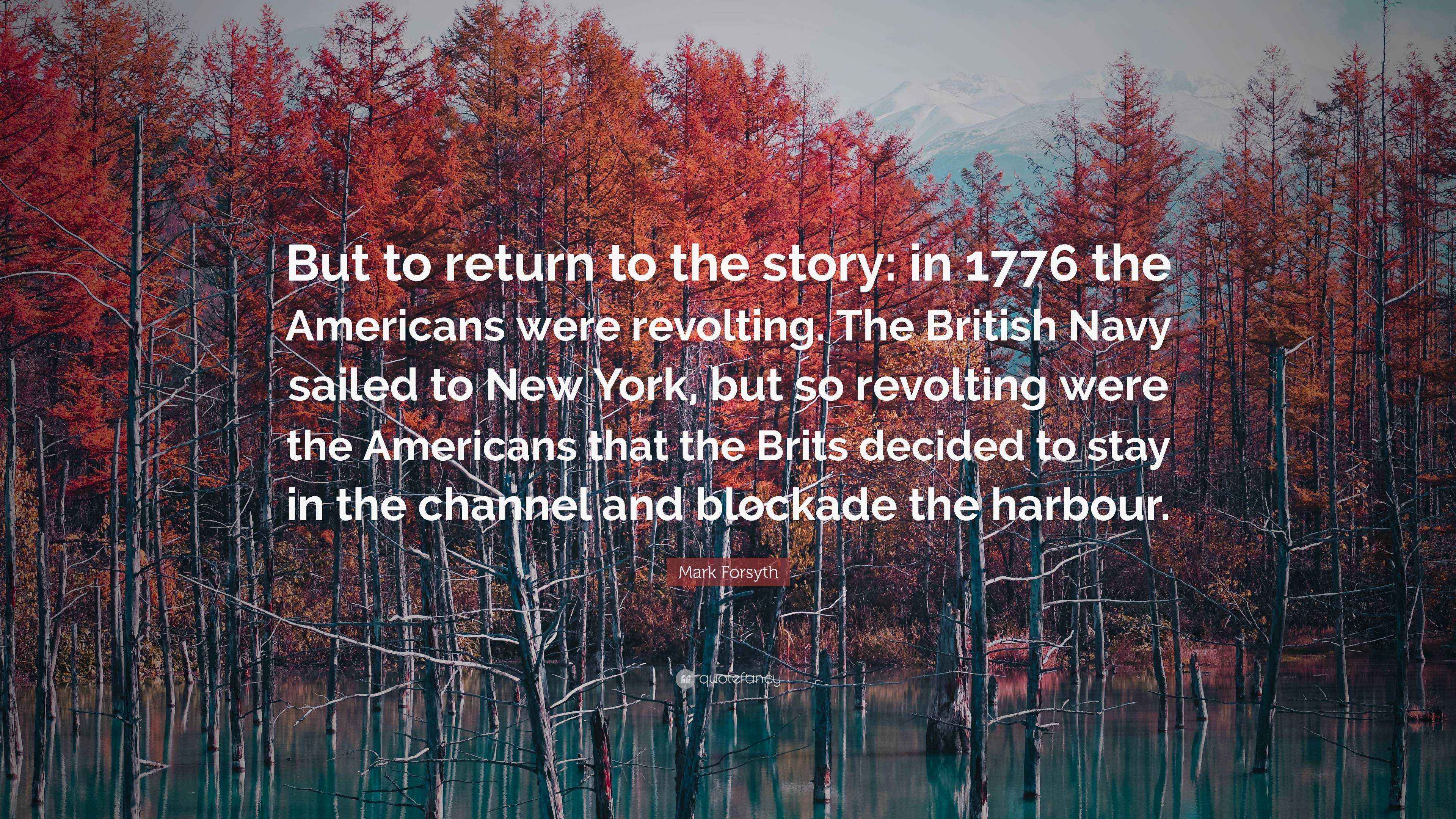 Mark Forsyth Quote: “But to return to the story: in 1776 the Americans ...