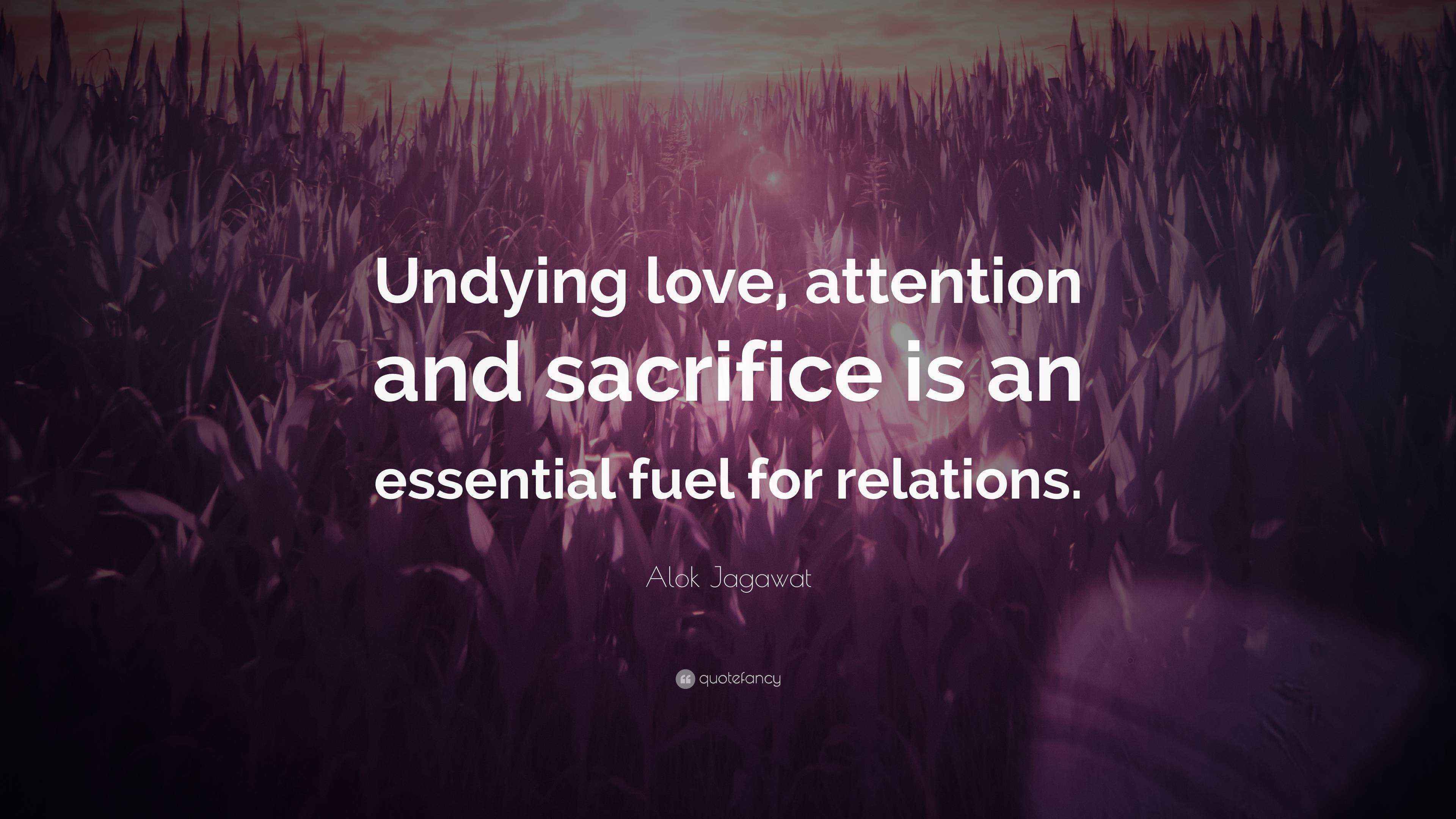 Alok Jagawat Quote: “Undying love, attention and sacrifice is an ...