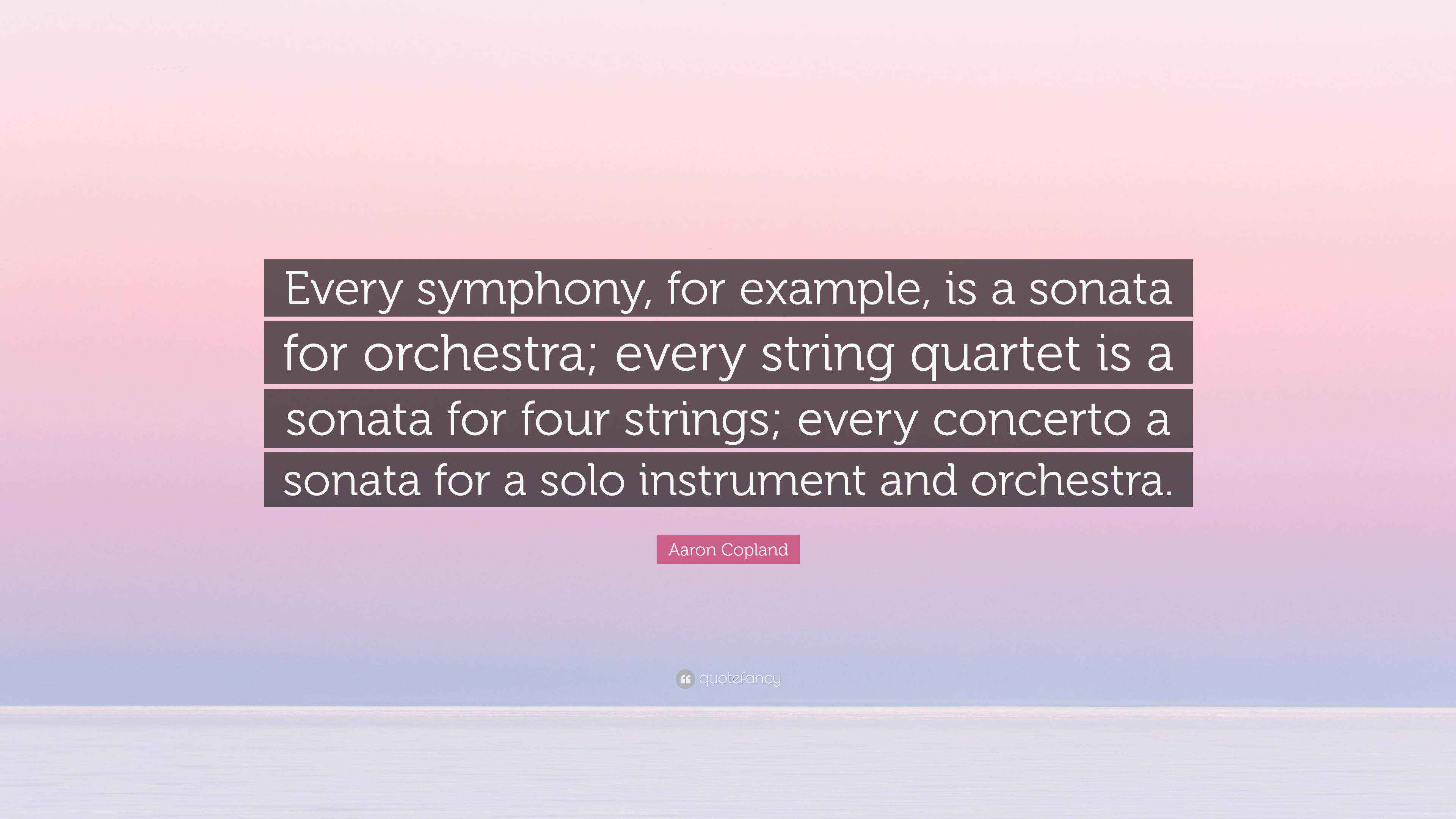 Aaron Copland Quote: “Every symphony, for example, is a sonata for ...