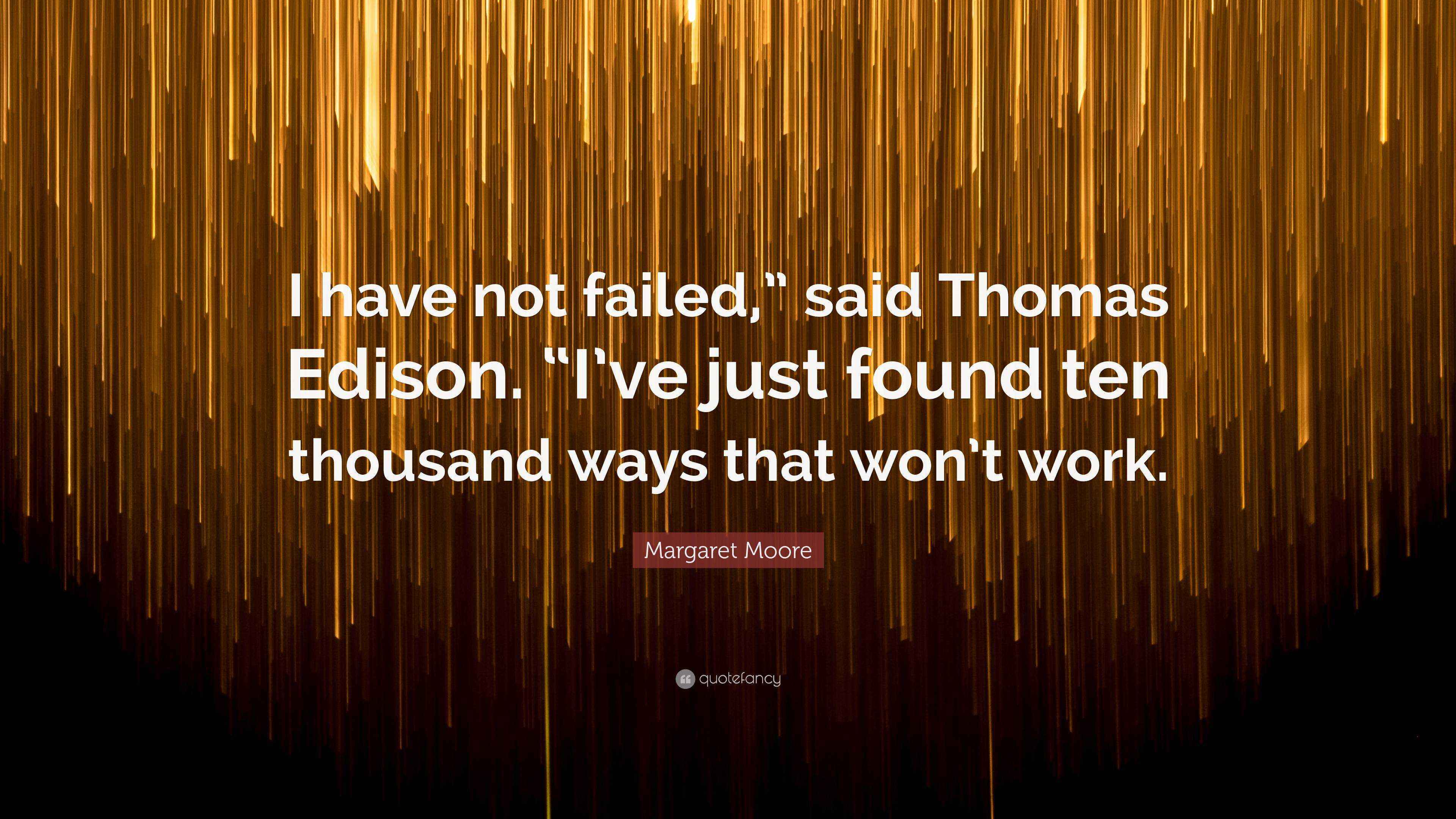 Margaret Moore Quote: “I have not failed,” said Thomas Edison. “I’ve ...