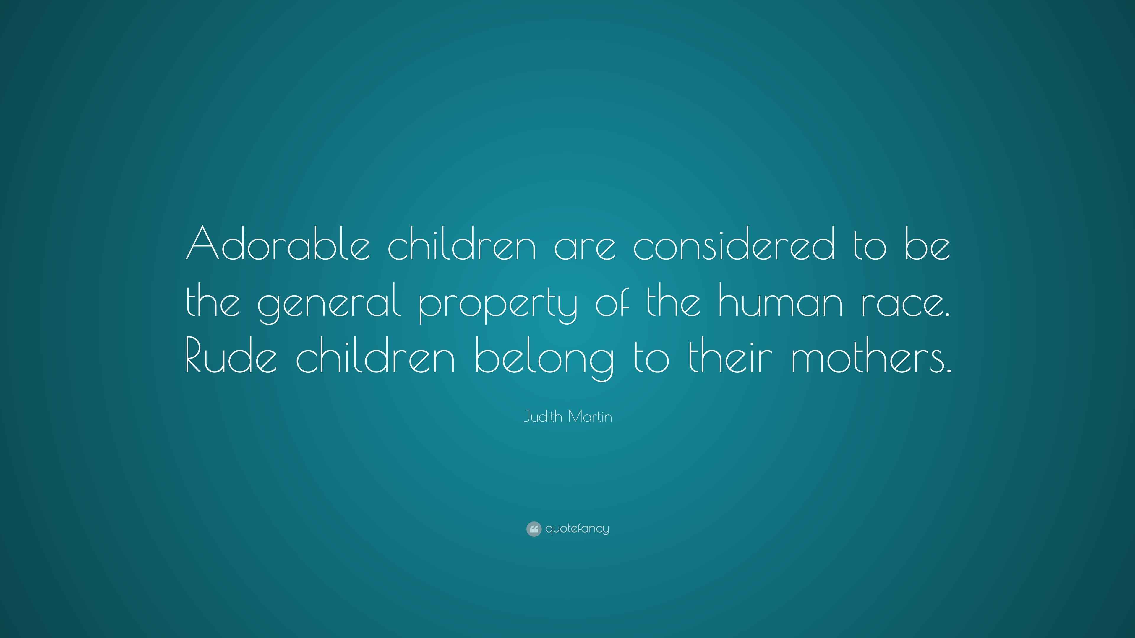 Judith Martin Quote: “Adorable children are considered to be the ...
