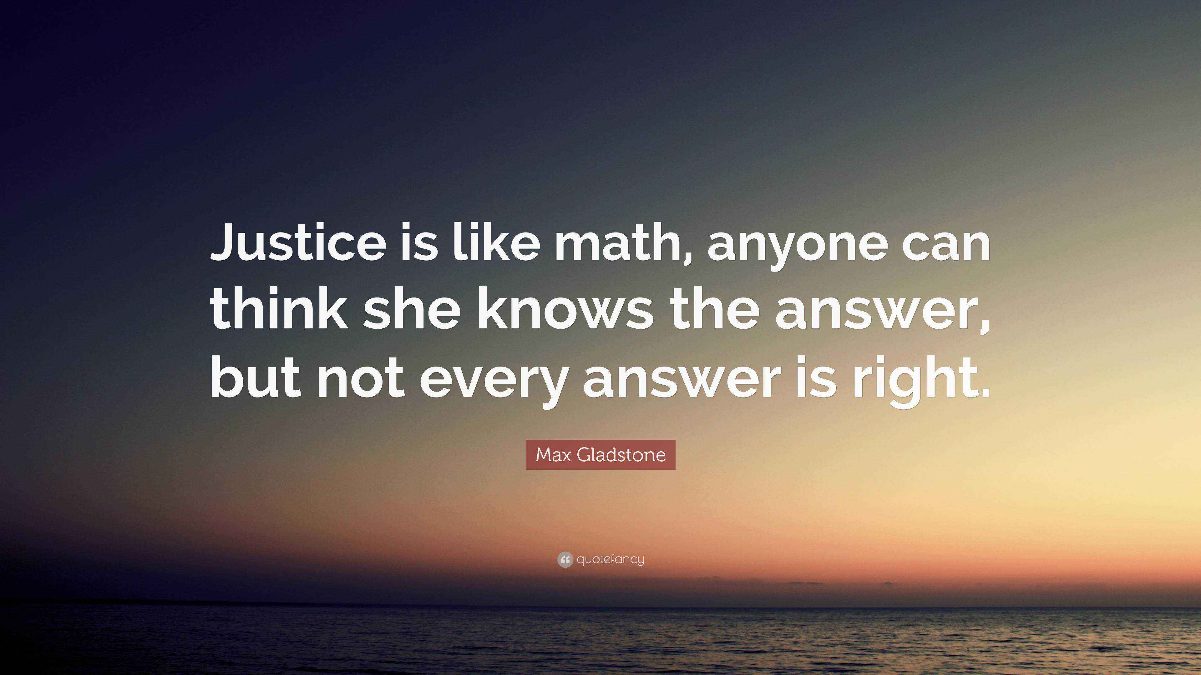 Max Gladstone Quote: “Justice is like math, anyone can think she knows ...
