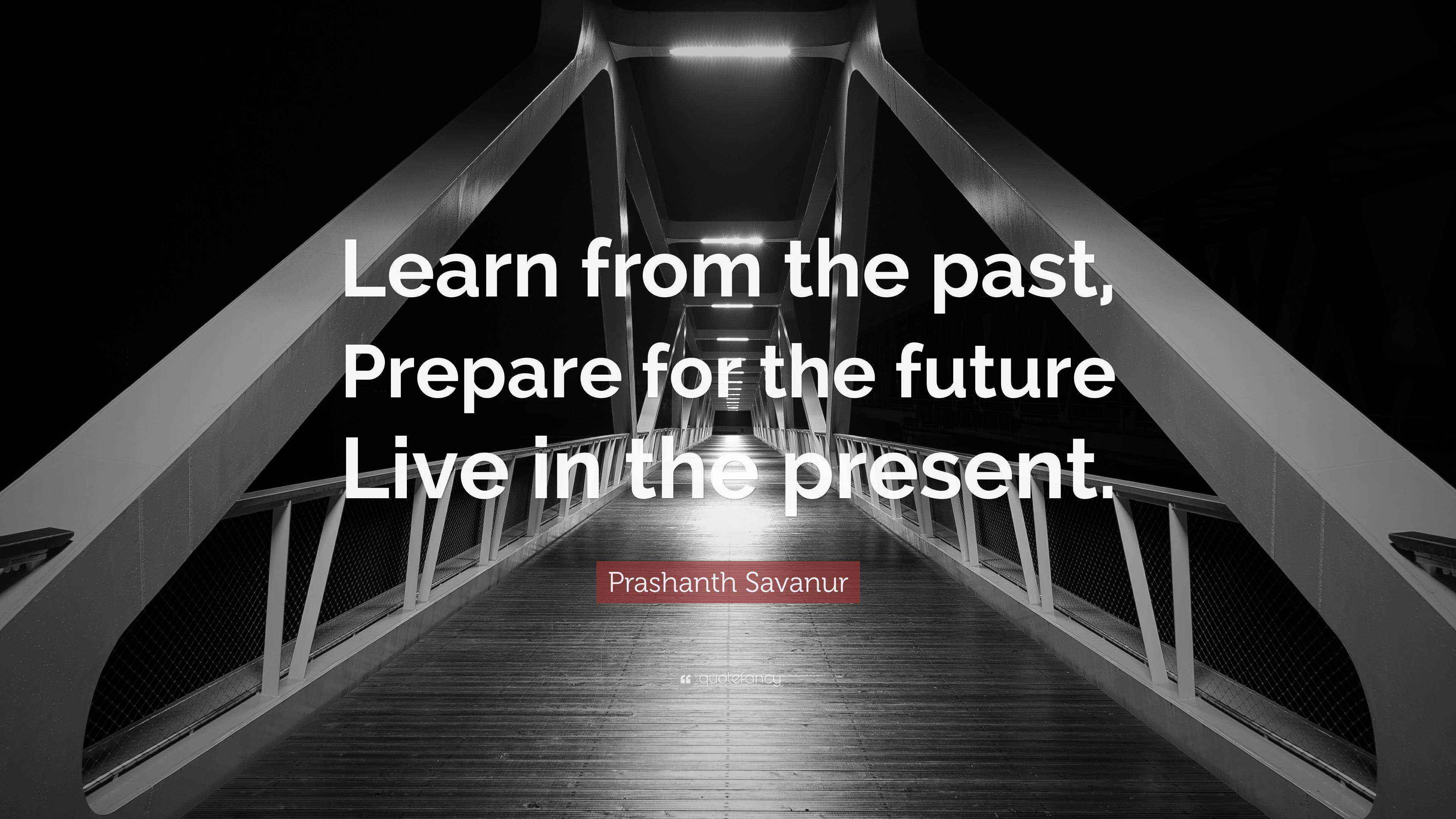 Prashanth Savanur Quote: “Learn from the past, Prepare for the future ...