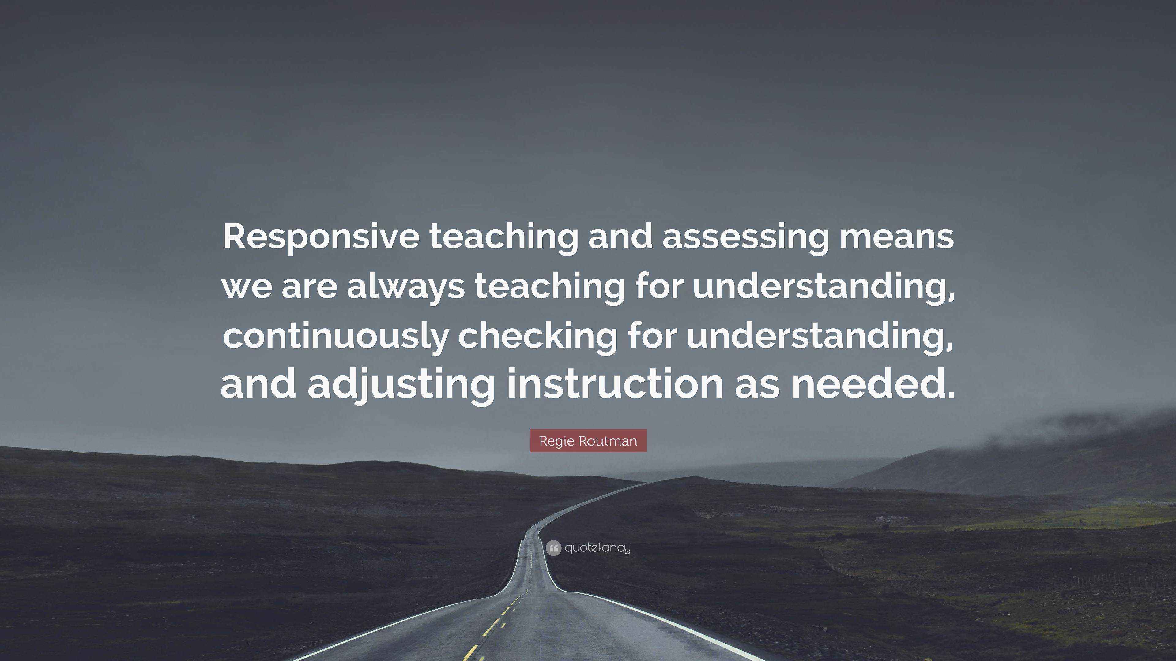 Regie Routman Quote: “Responsive teaching and assessing means we are ...