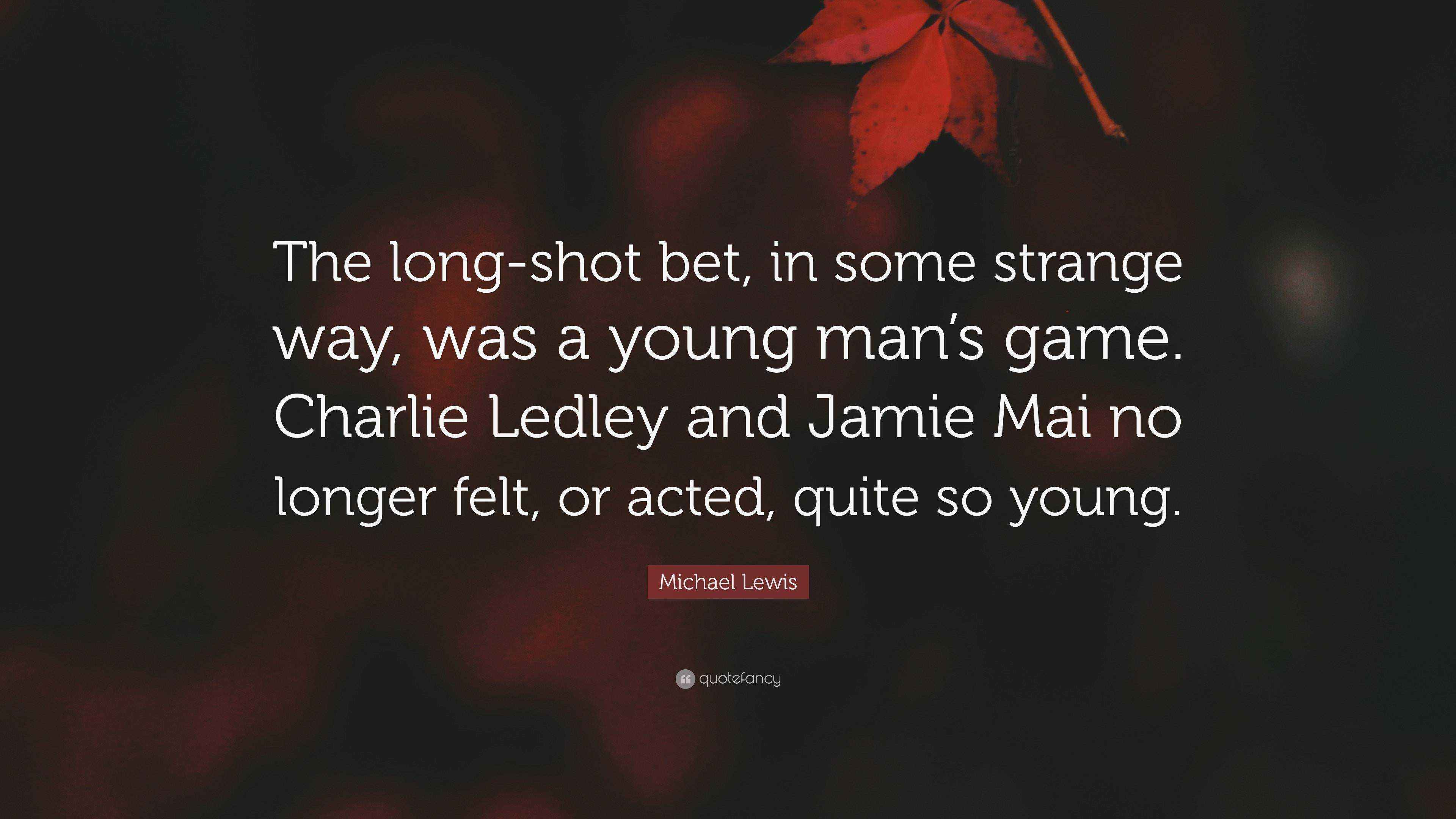 Michael Lewis Quote: “The long-shot bet, in some strange way, was a ...