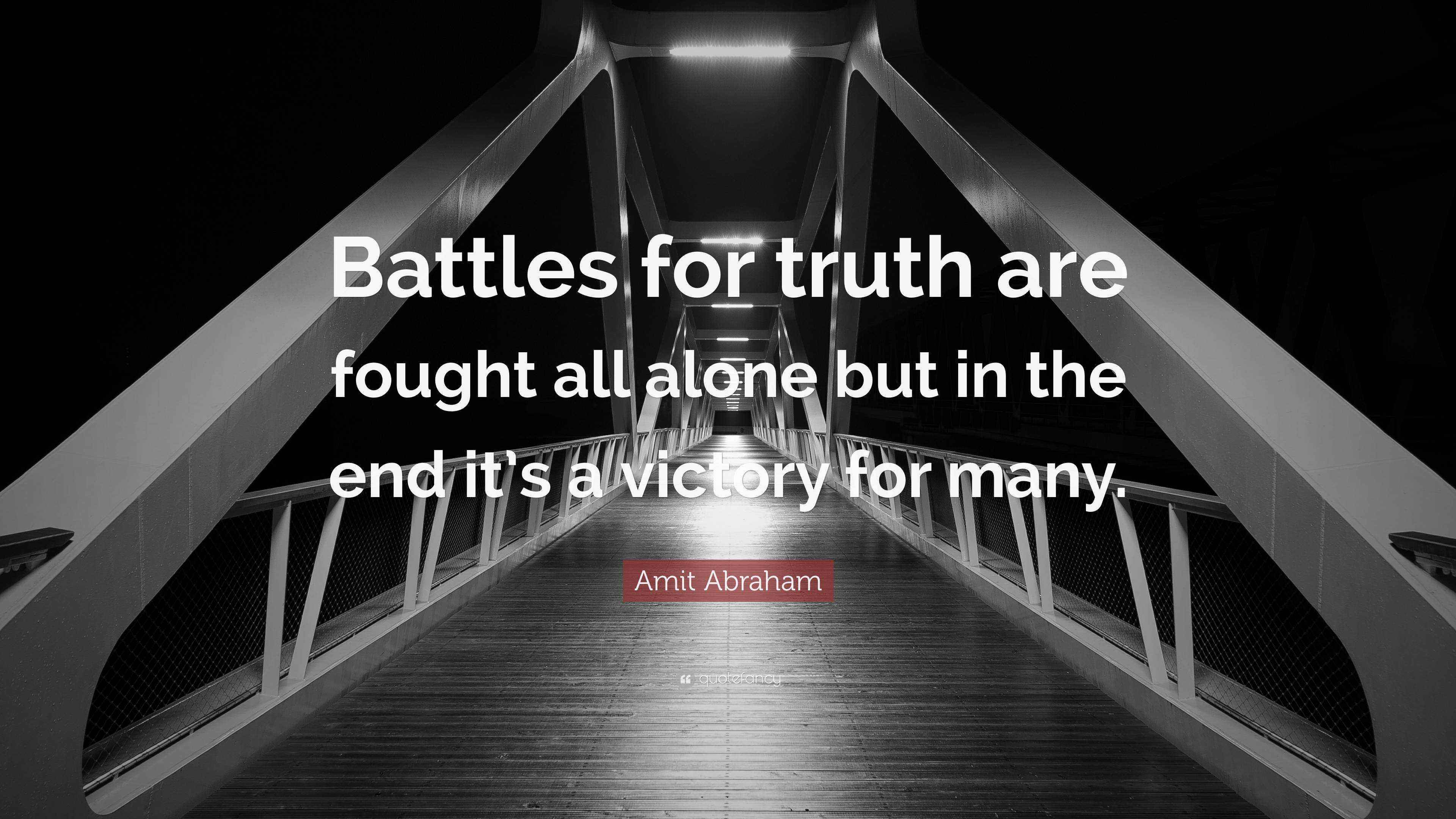 Amit Abraham Quote: “Battles for truth are fought all alone but in the ...