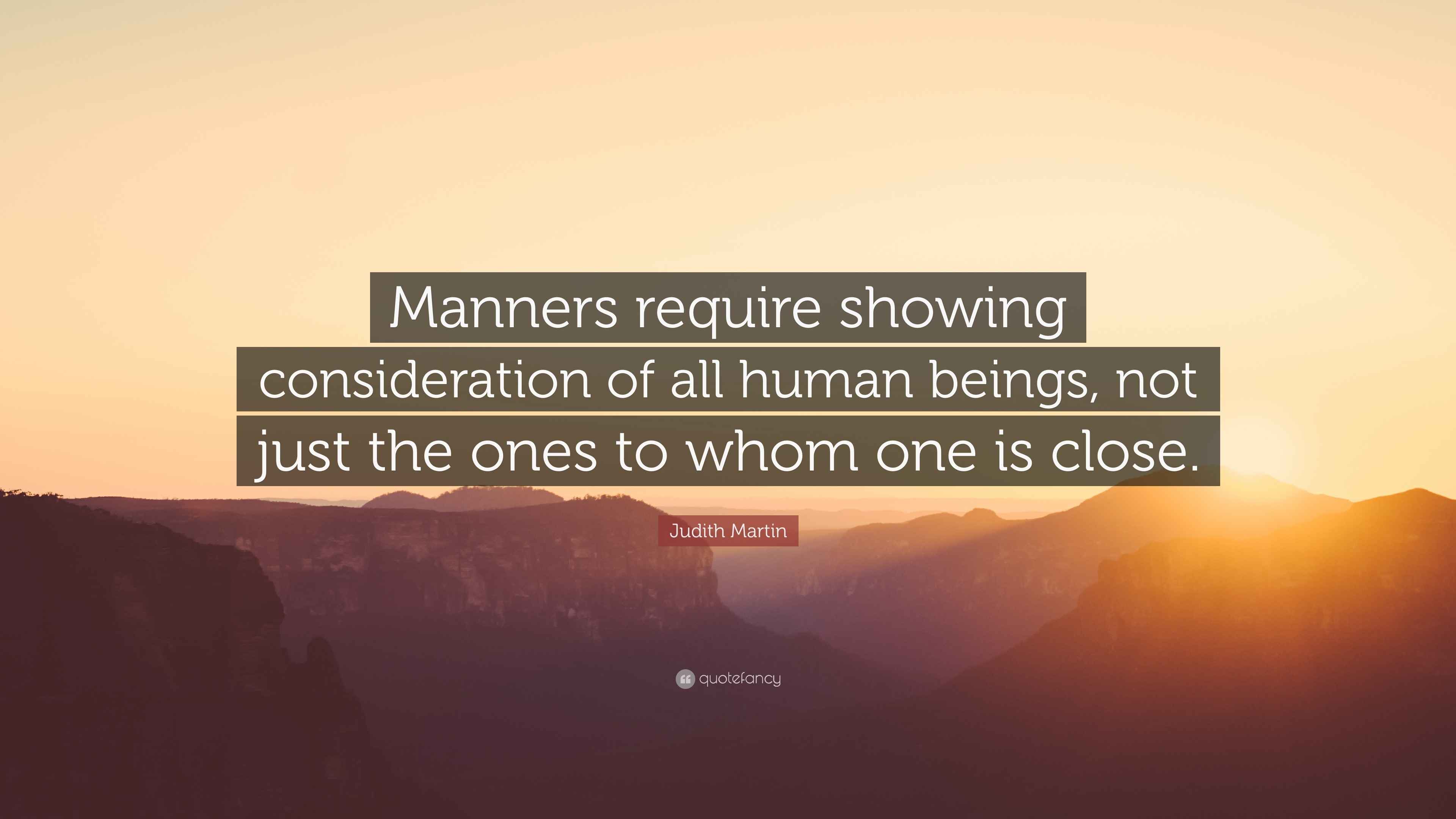 Judith Martin Quote: “Manners require showing consideration of all ...