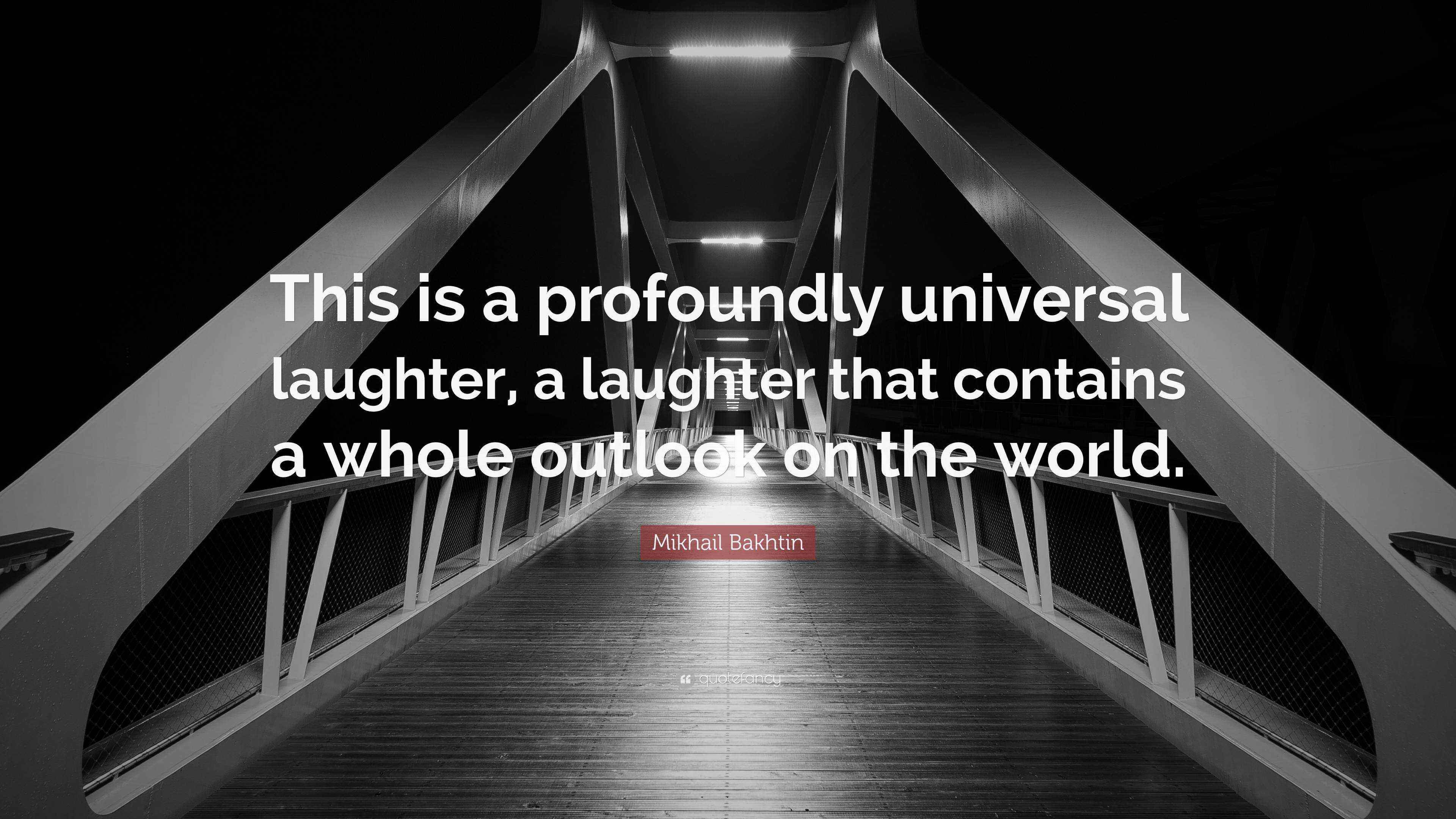 Mikhail Bakhtin Quote: “This is a profoundly universal laughter, a ...