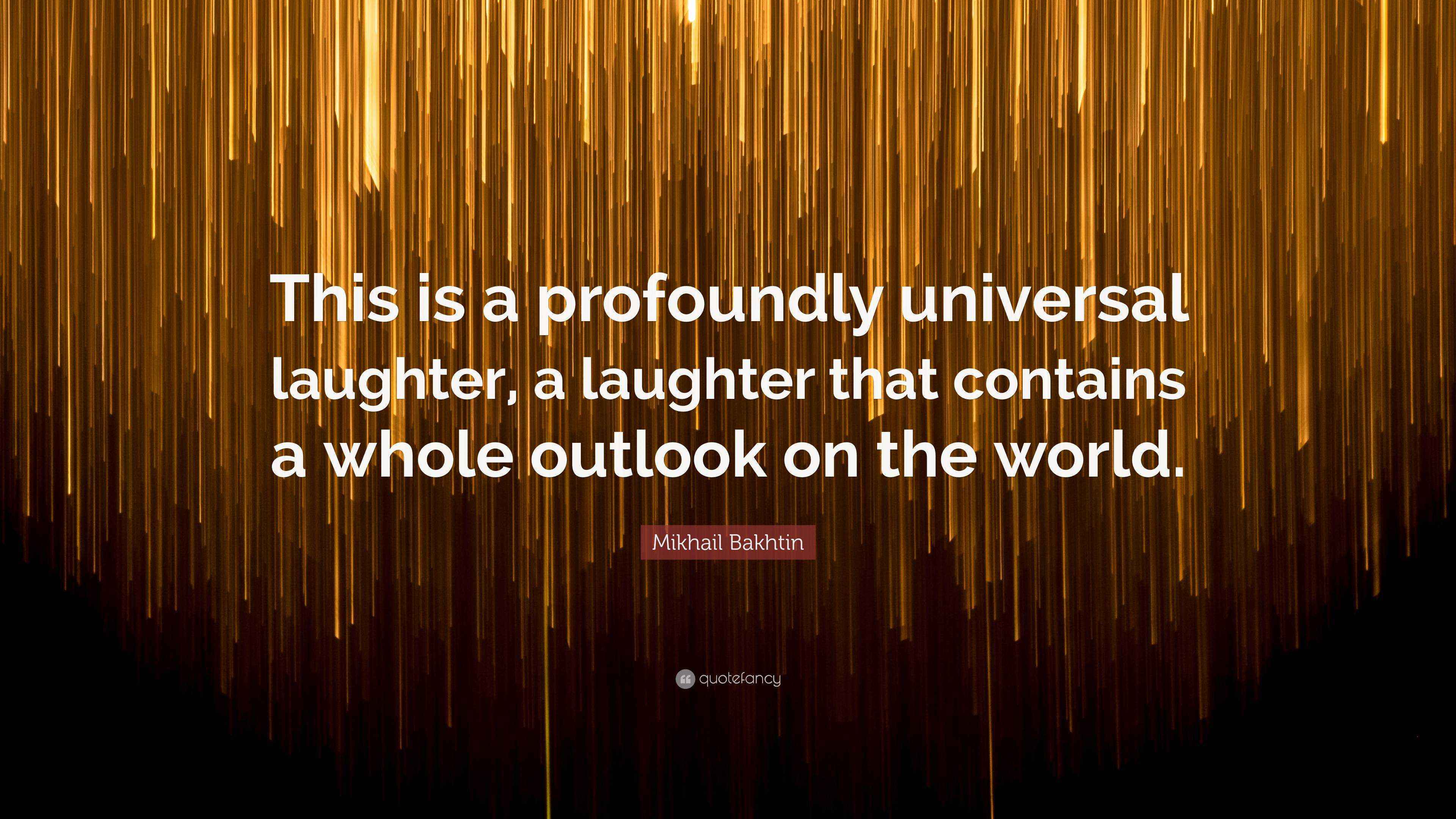 Mikhail Bakhtin Quote: “This is a profoundly universal laughter, a ...