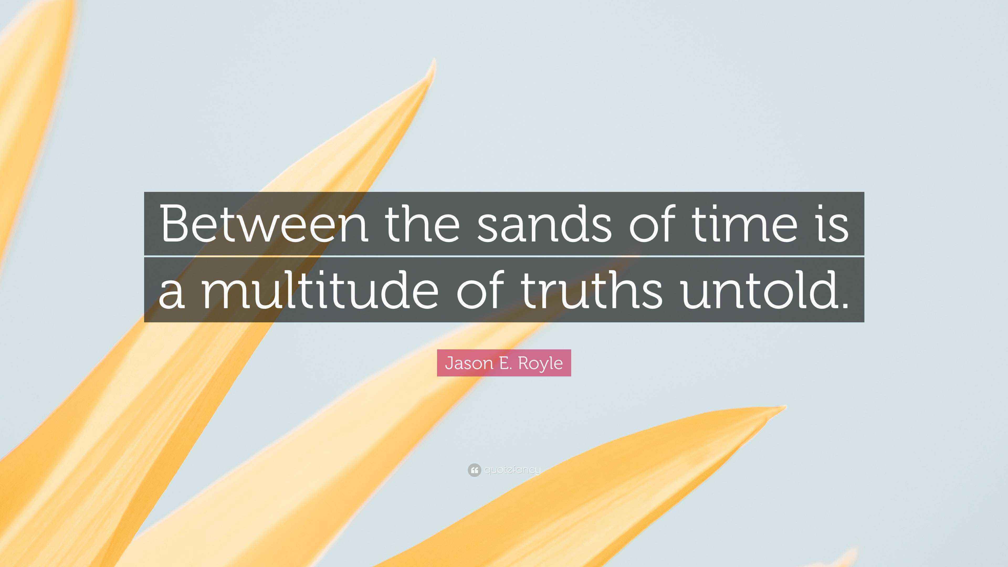Jason E. Royle Quote: “Between the sands of time is a multitude of ...