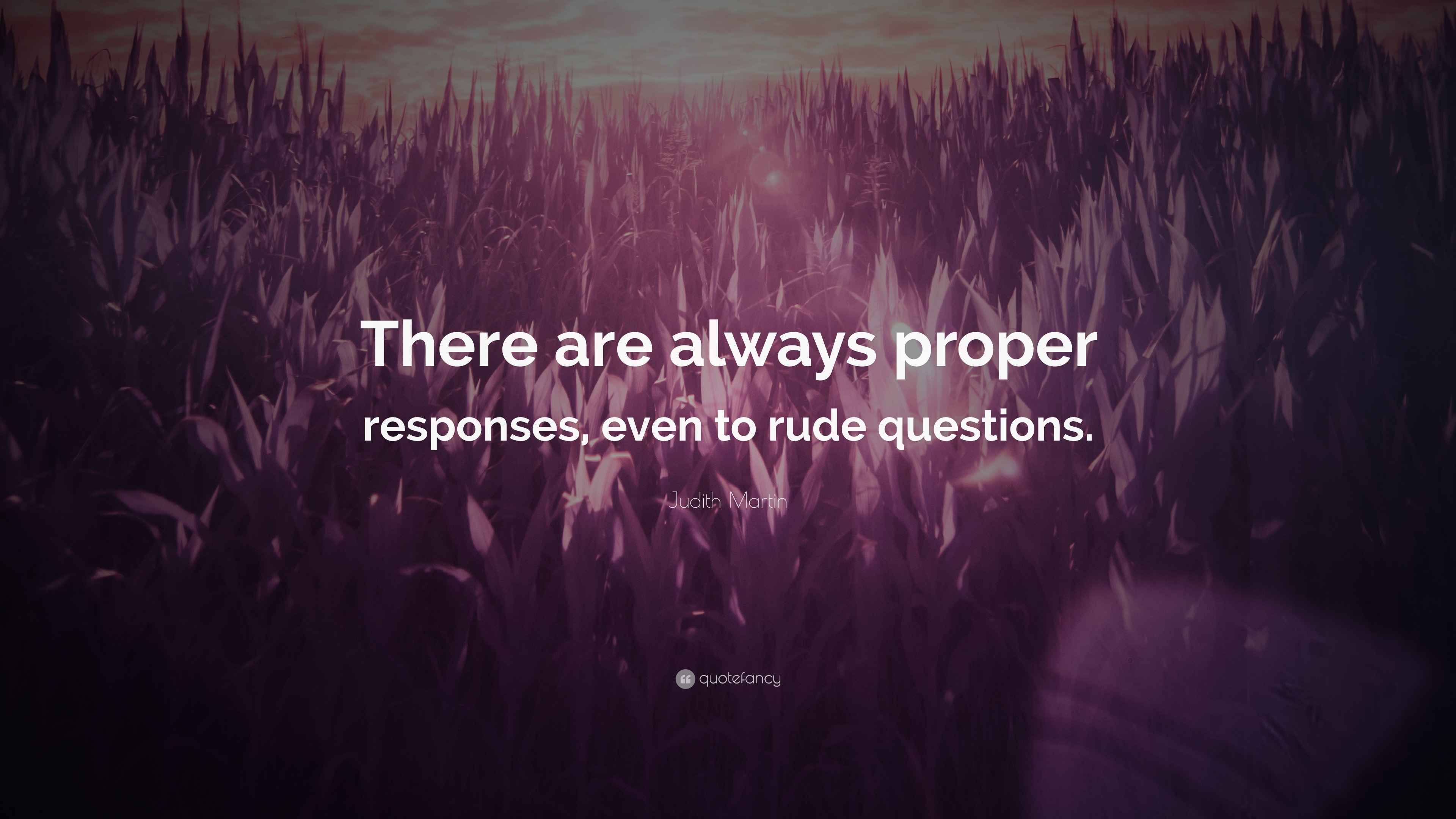 Judith Martin Quote: “There are always proper responses, even to rude ...