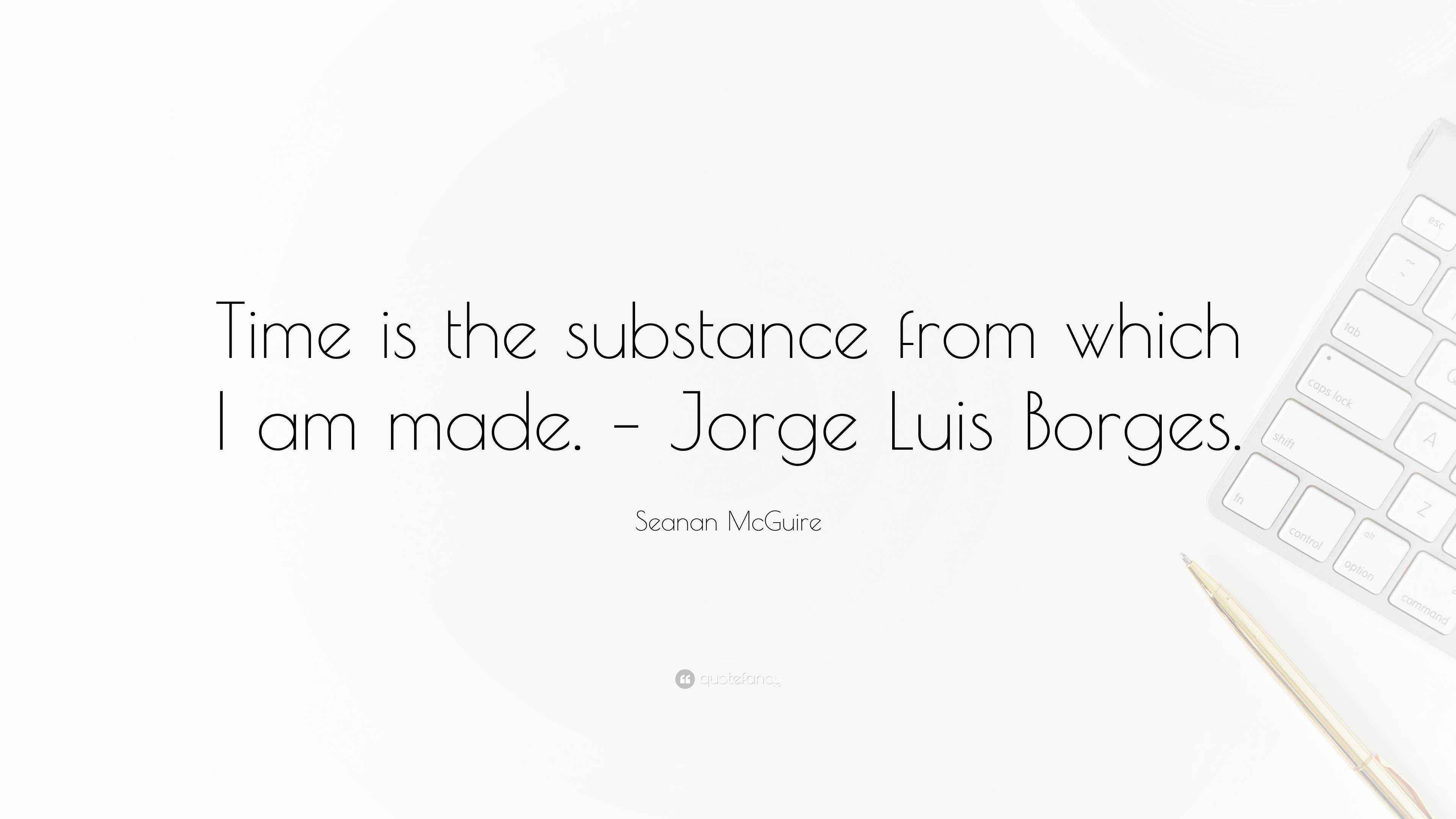Seanan McGuire Quote: “Time is the substance from which I am made ...