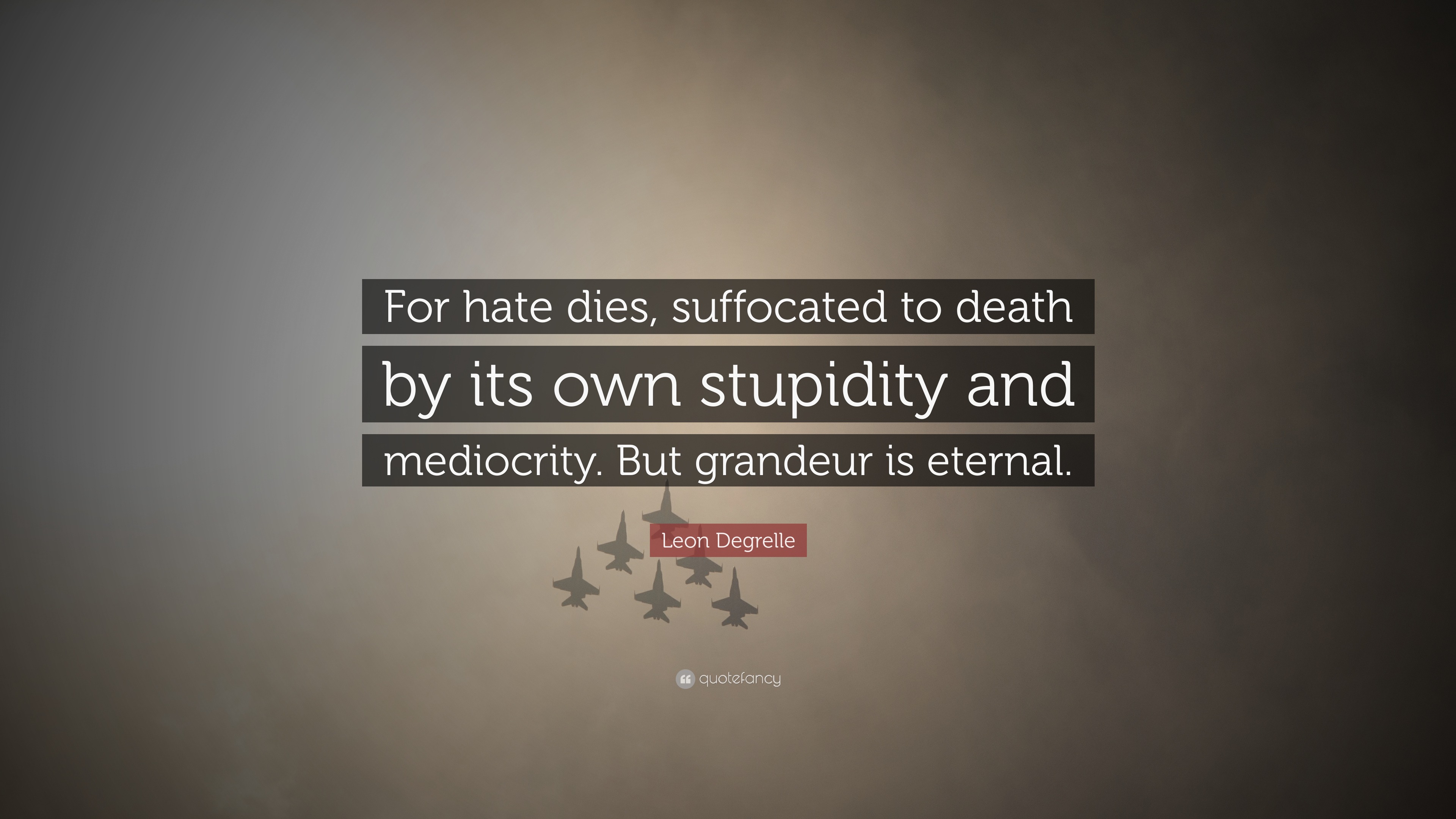 Leon Degrelle Quote: “For hate dies, suffocated to death by its own ...