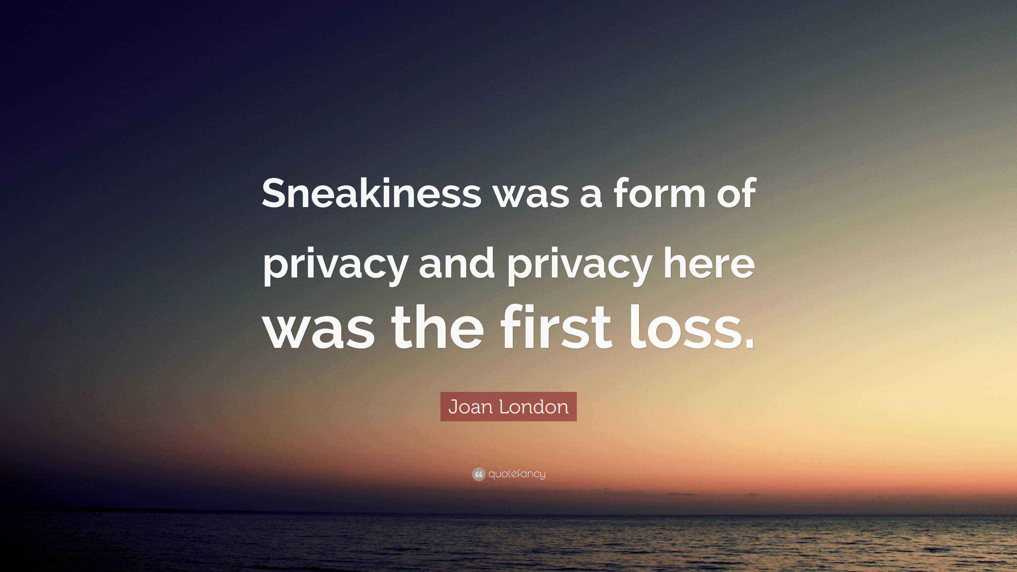 Joan London Quote: “Sneakiness was a form of privacy and privacy here ...