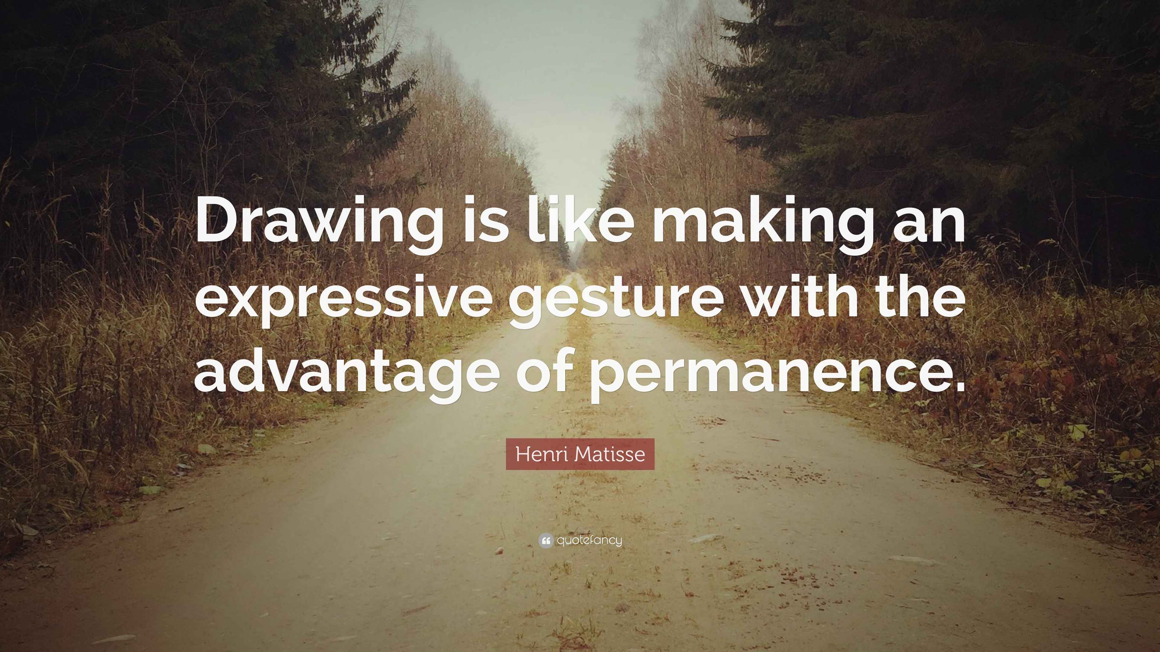 Henri Matisse Quote: “Drawing is like making an expressive gesture with ...