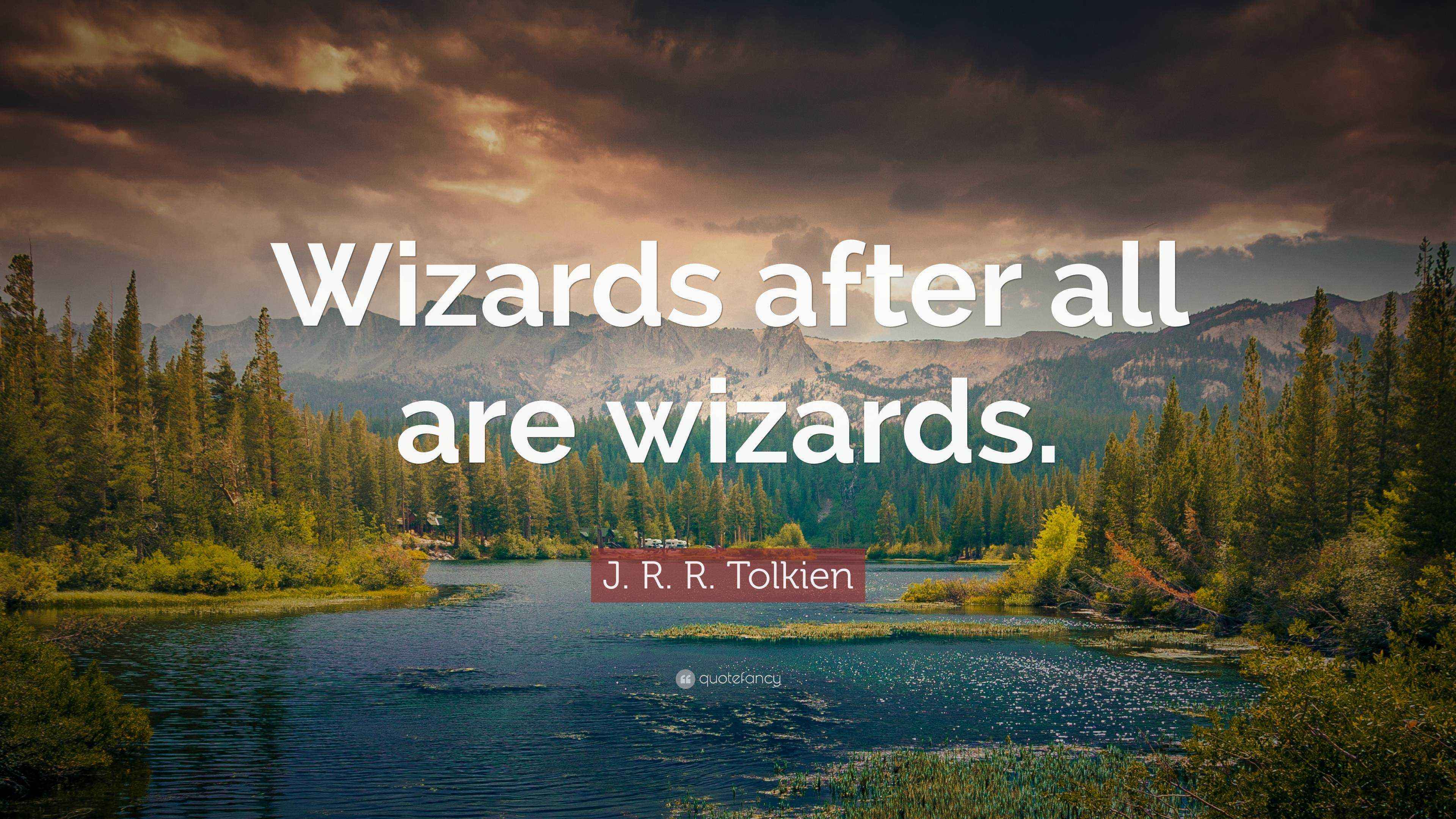 J. R. R. Tolkien Quote: “Wizards after all are wizards.”