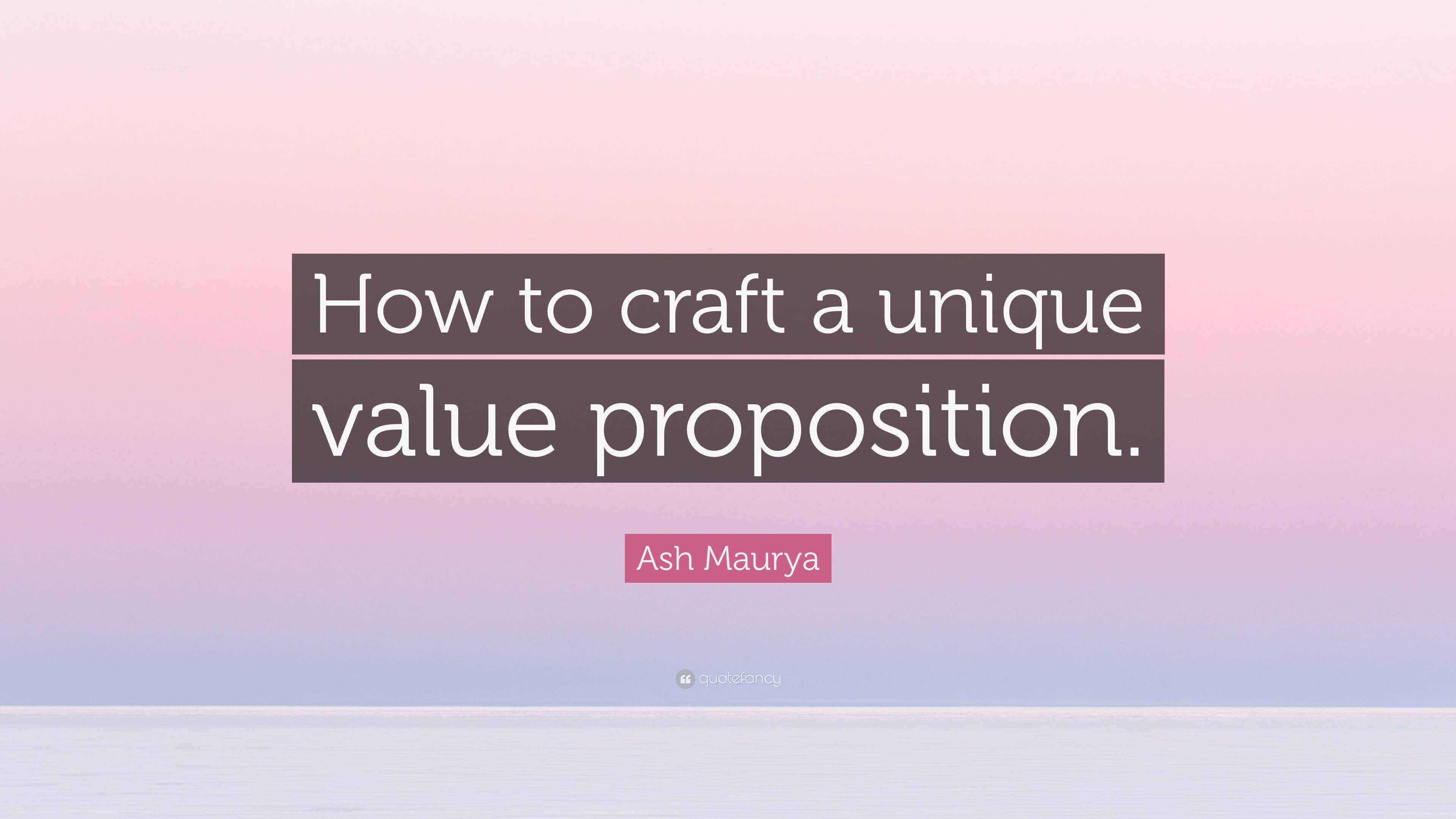 Ash Maurya Quote: “How to craft a unique value proposition.”