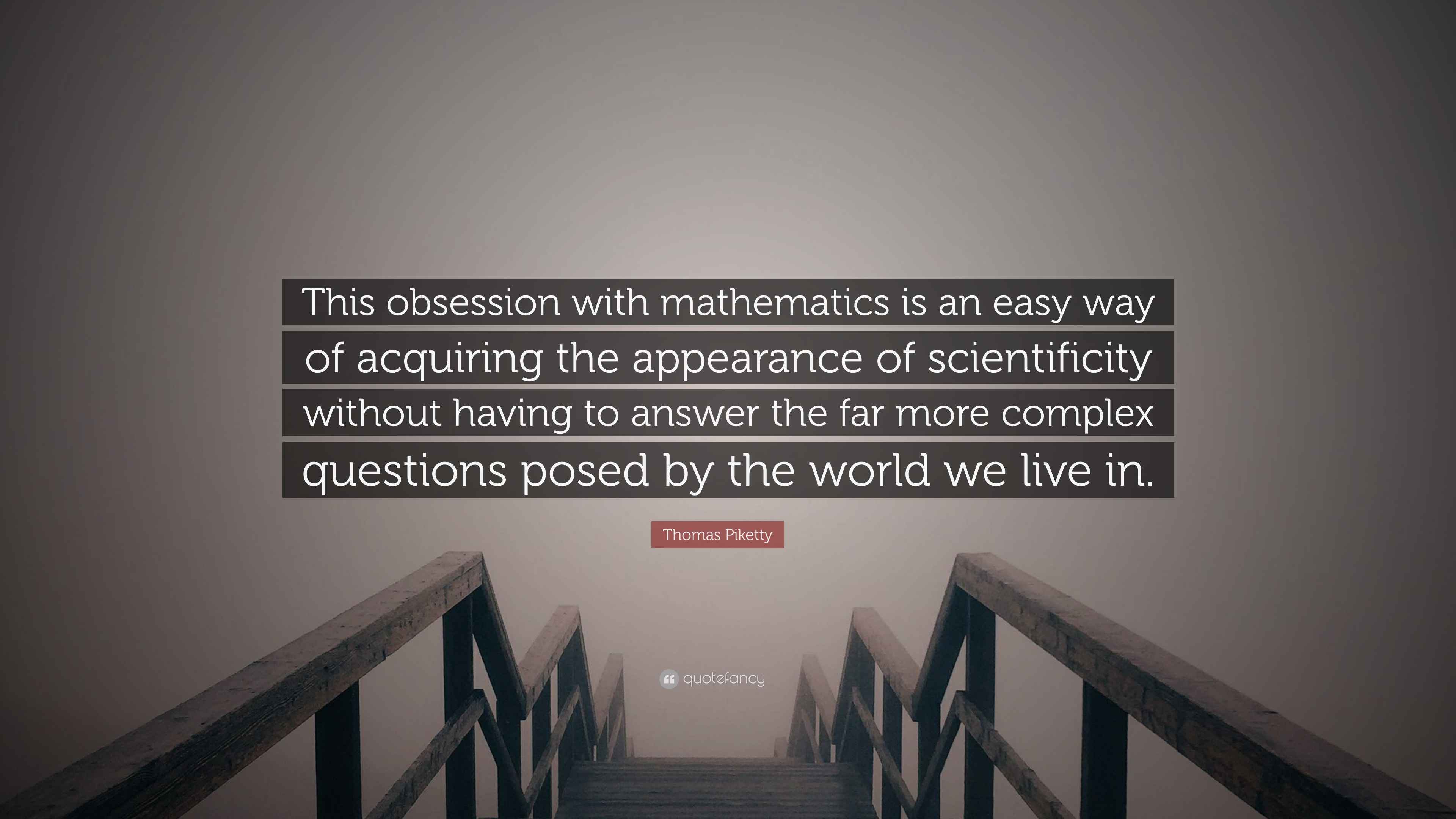 Thomas Piketty Quote: “This obsession with mathematics is an easy way ...
